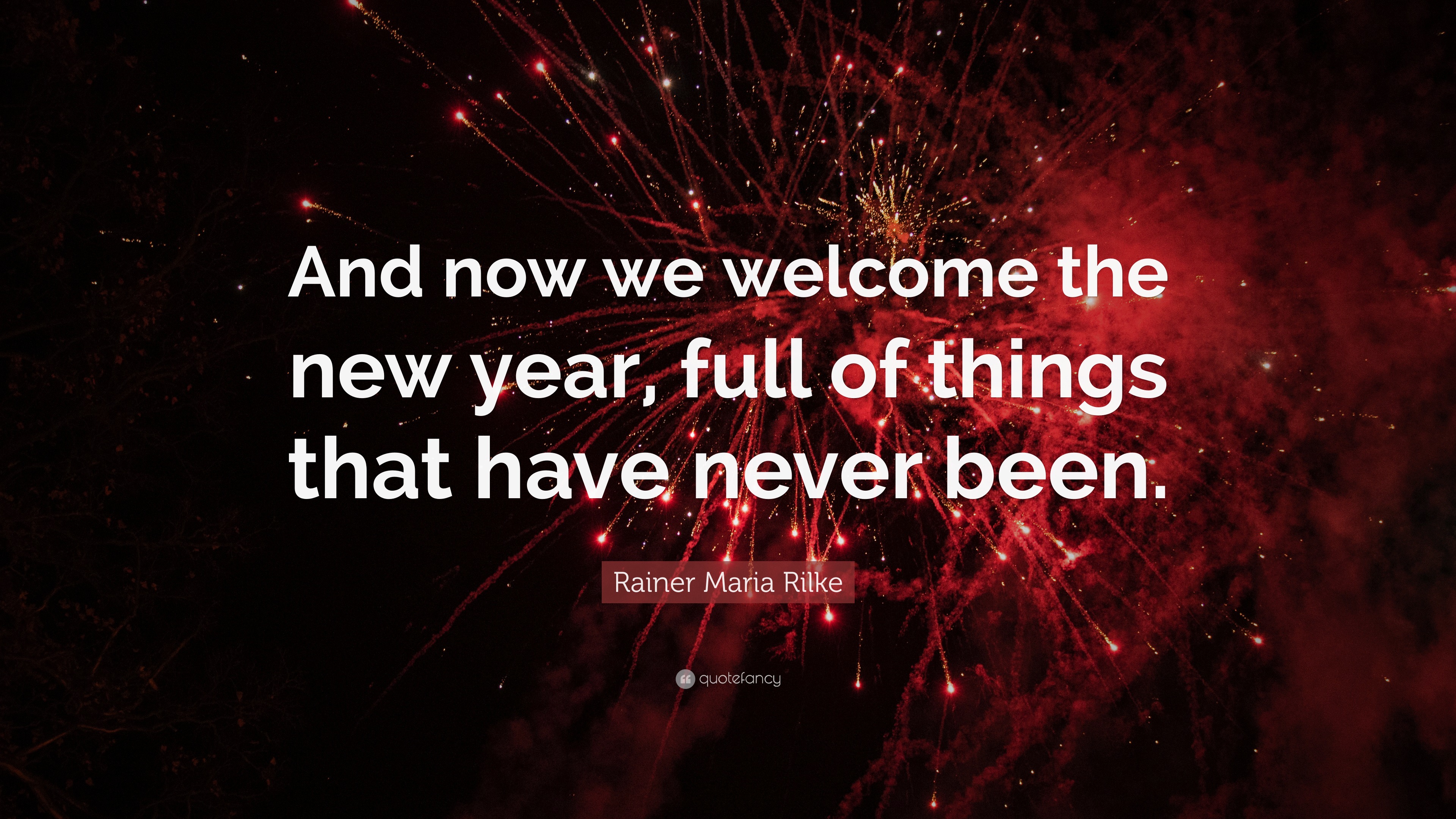 Rainer Maria Rilke Quote: “And now we welcome the new year, full of ...