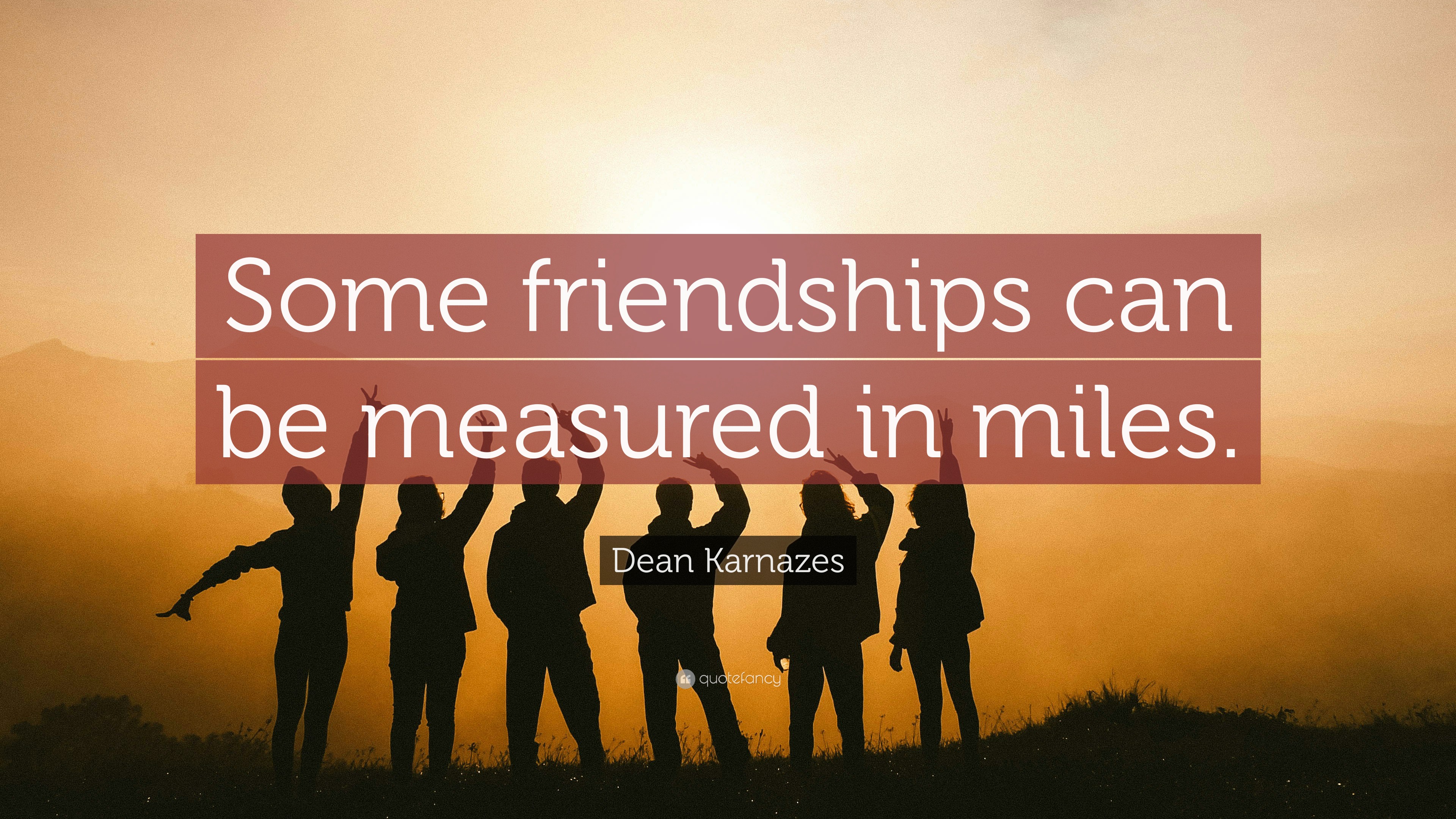 Dean Karnazes Quote: “Some friendships can be measured in miles.”