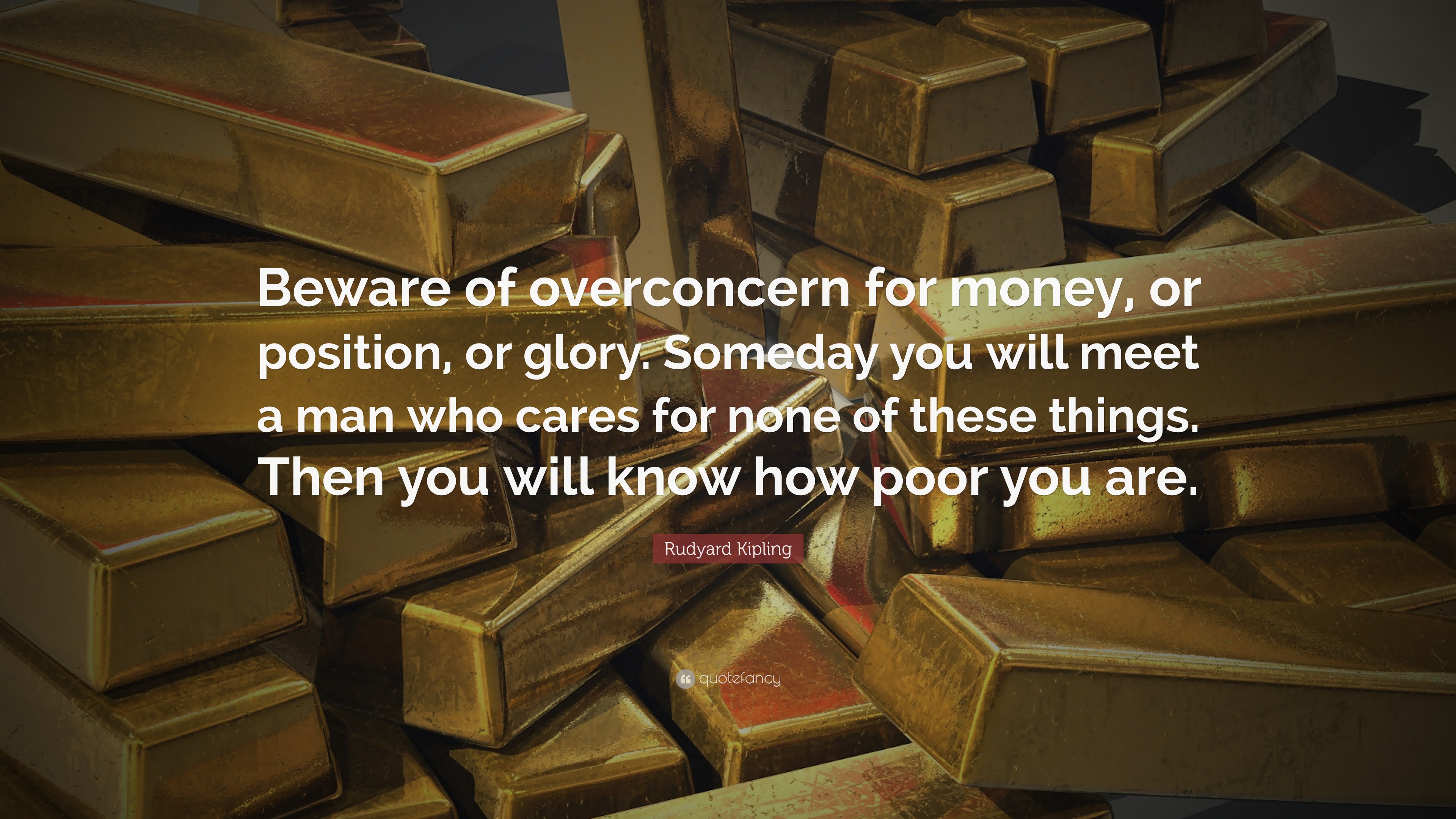 Rudyard Kipling Quote: “Beware of overconcern for money, or position ...