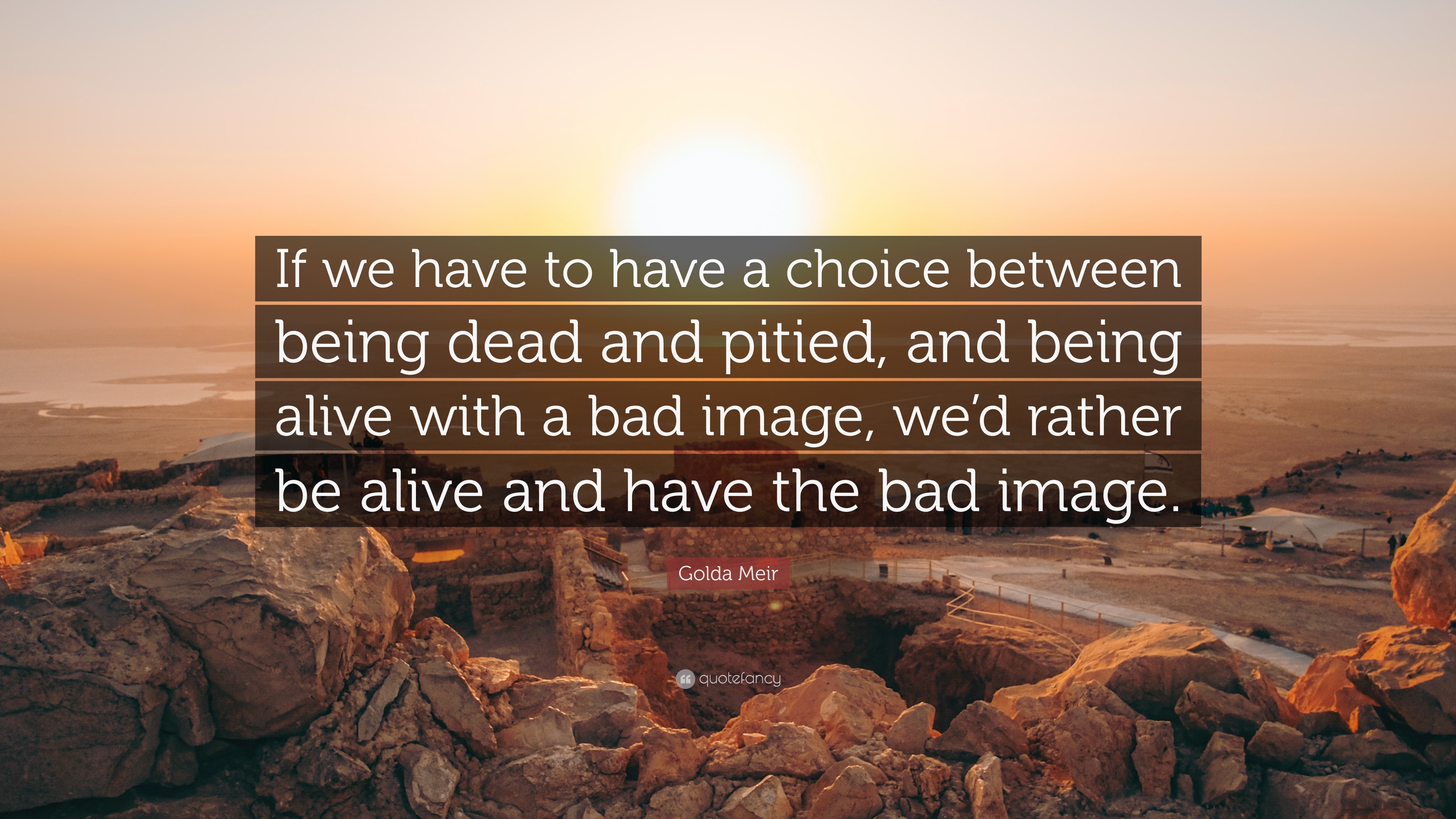 Golda Meir Quote: “If we have to have a choice between being dead and ...