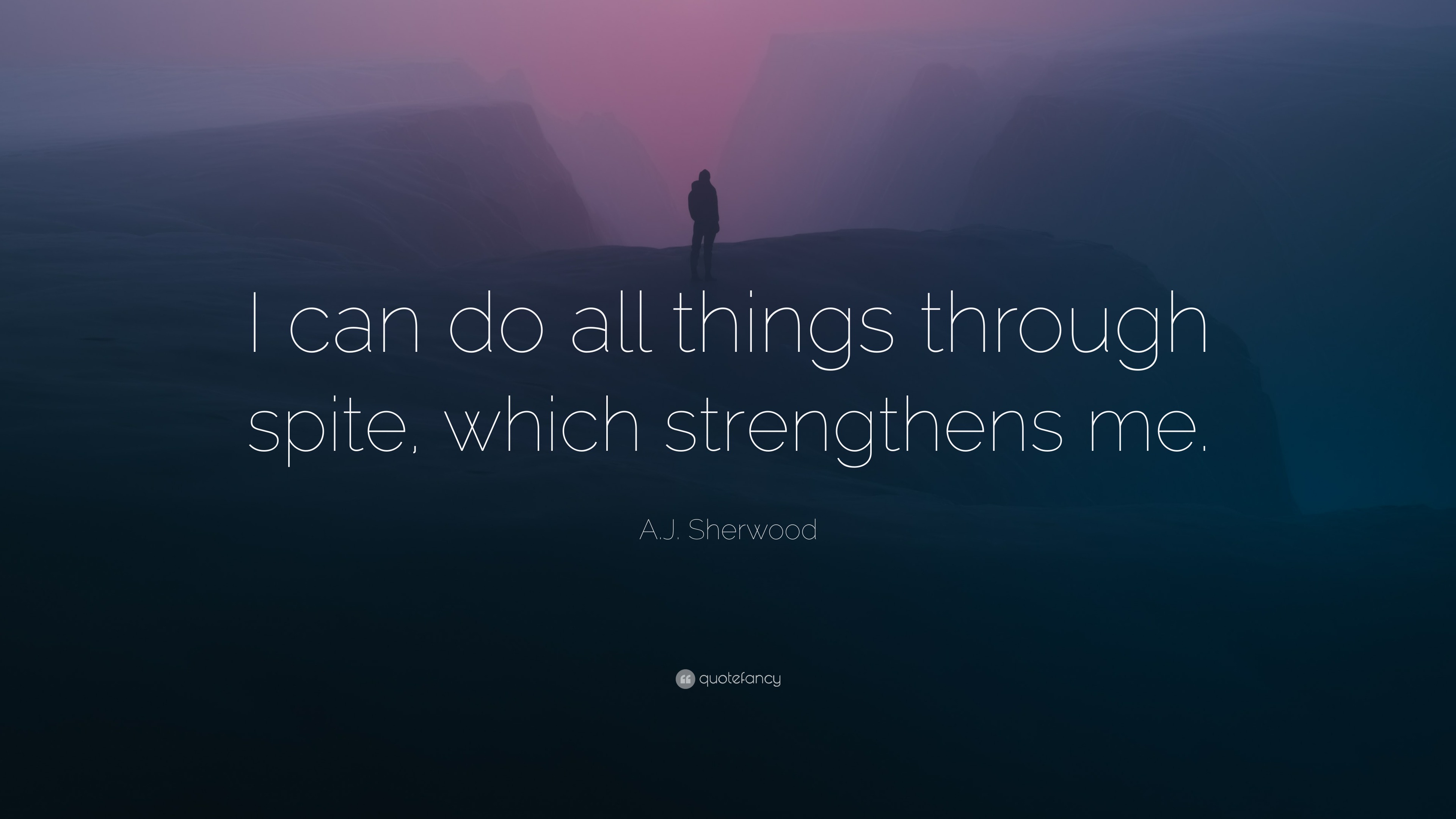 A.J. Sherwood Quote: “I can do all things through spite, which ...
