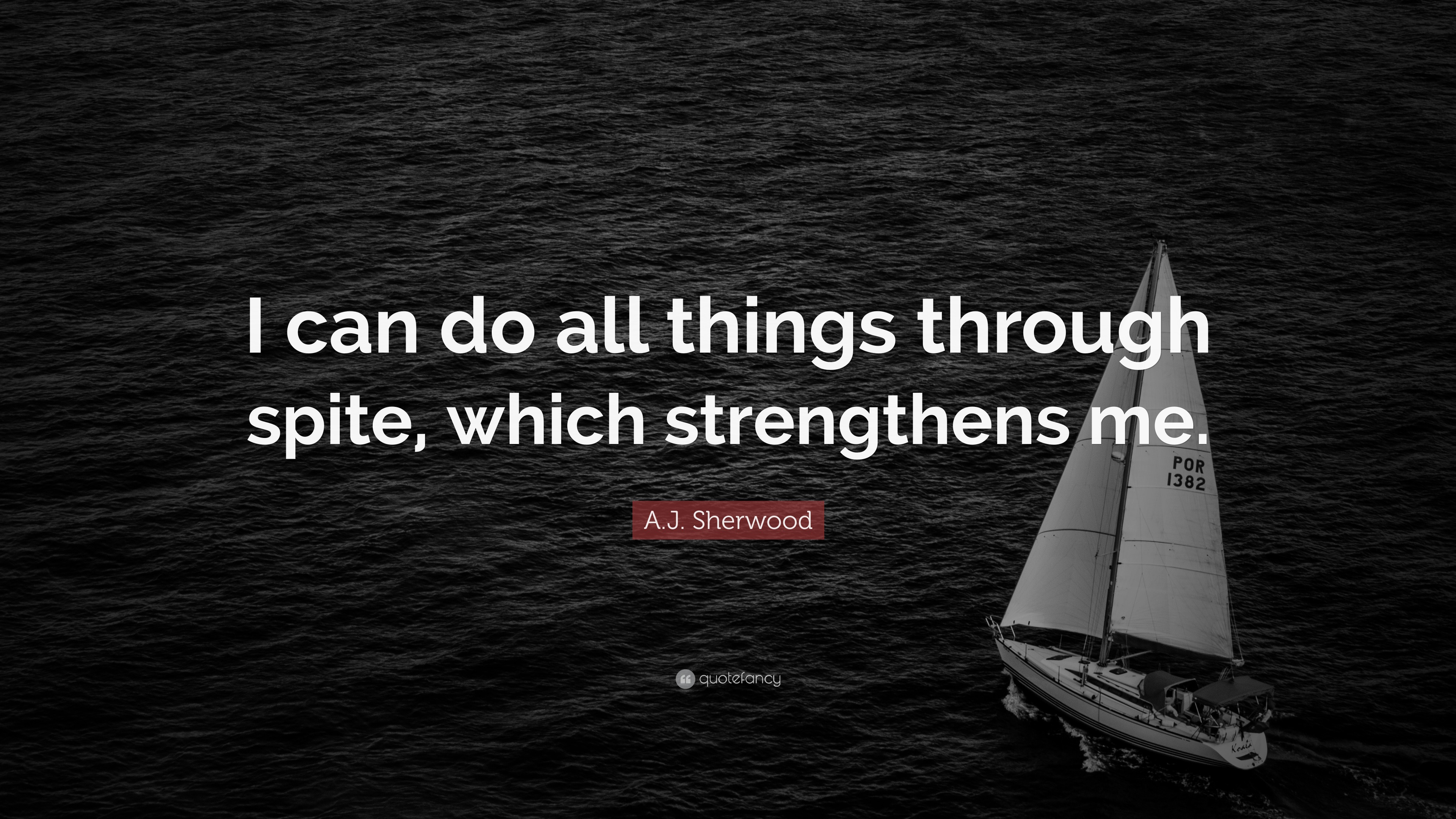 A.J. Sherwood Quote: “I can do all things through spite, which ...