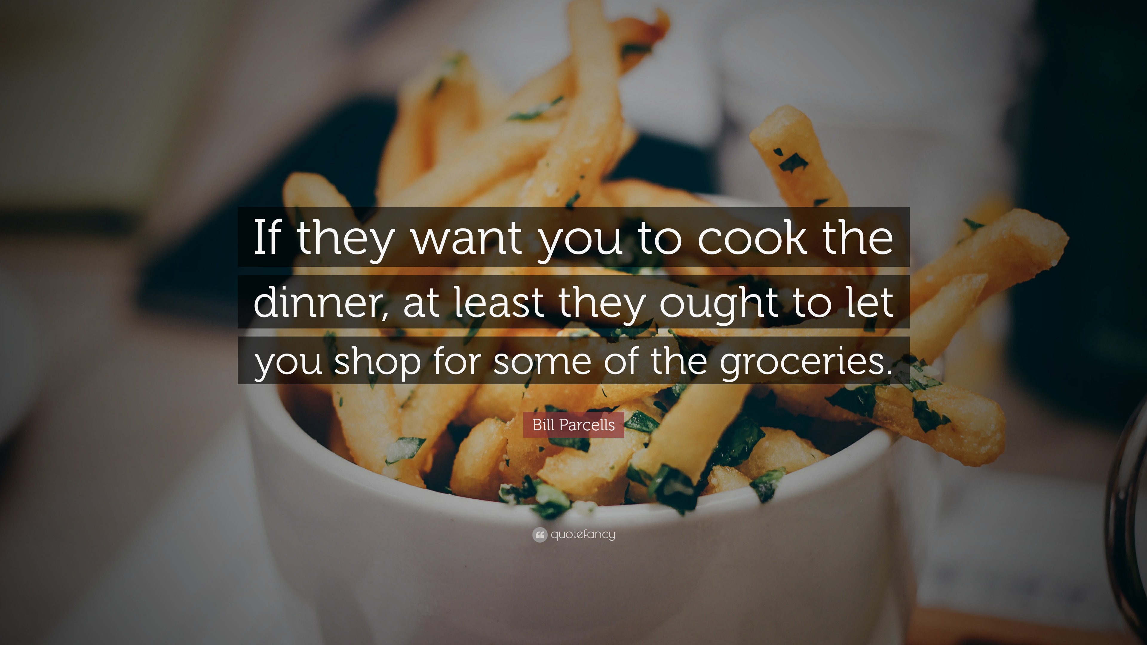 Bill Parcells Quote: “If they want you to cook the dinner, at least ...