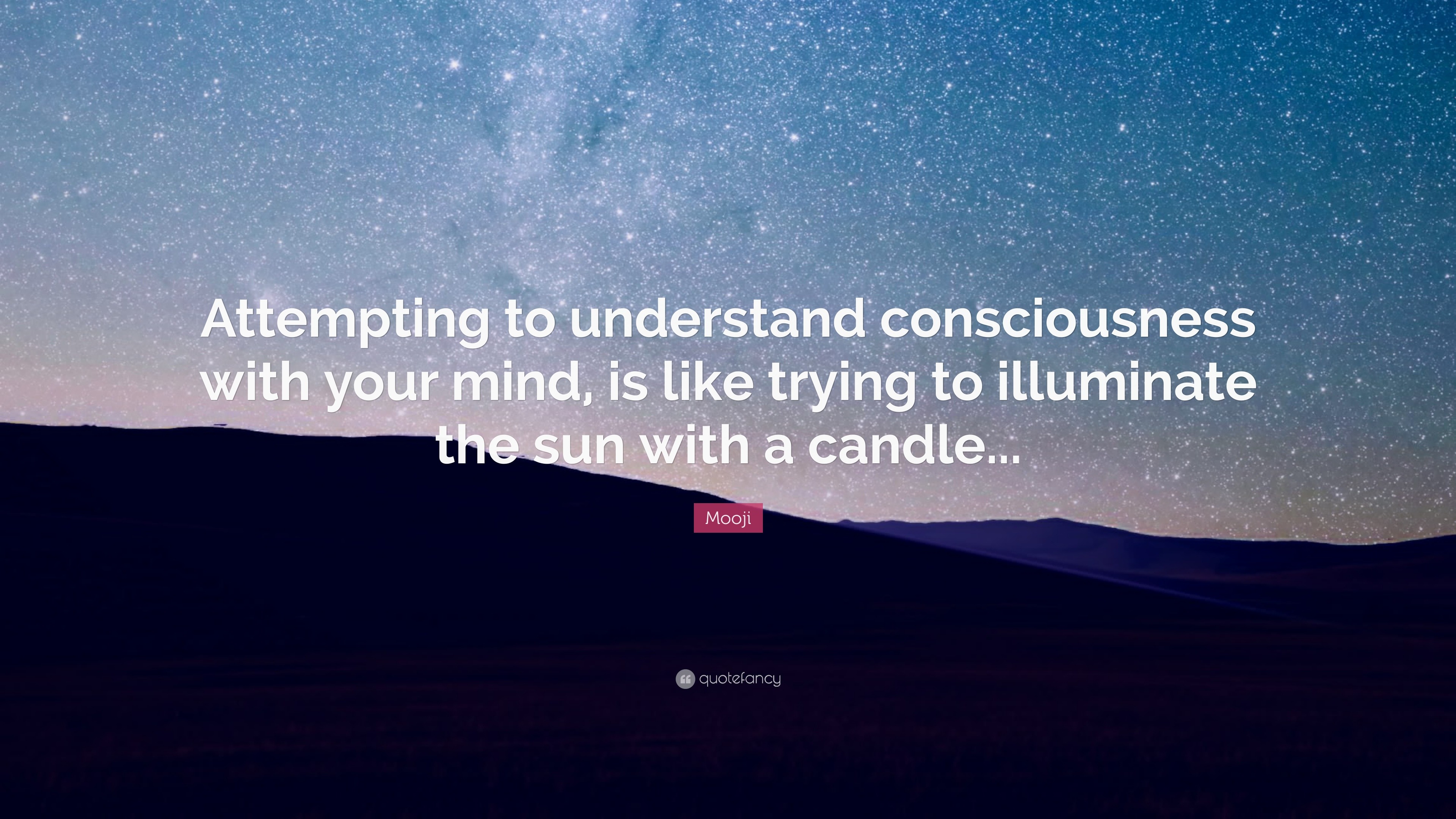 Mooji Quote: “Attempting to understand consciousness with your mind, is ...