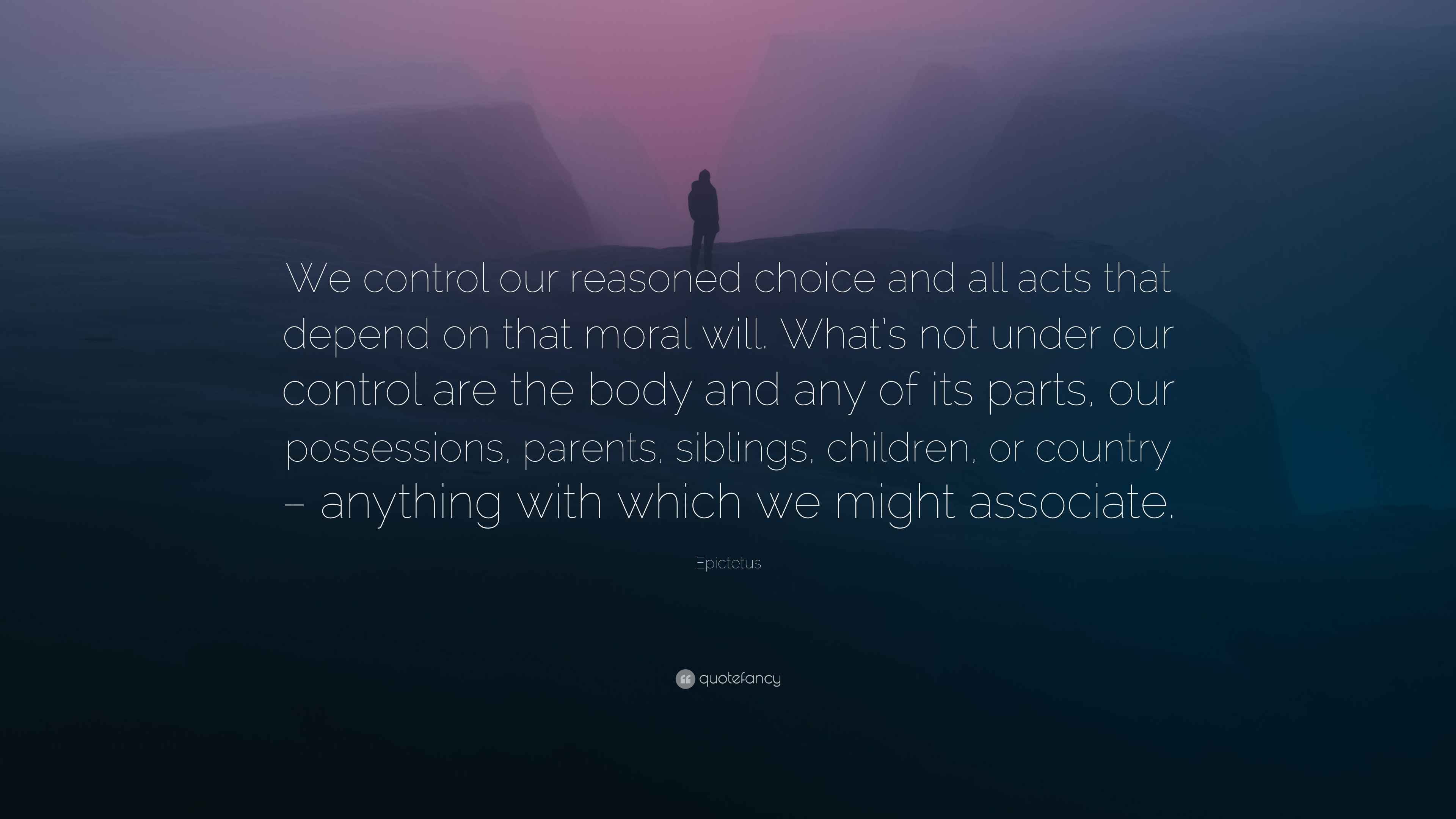 Epictetus Quote: “We control our reasoned choice and all acts that ...