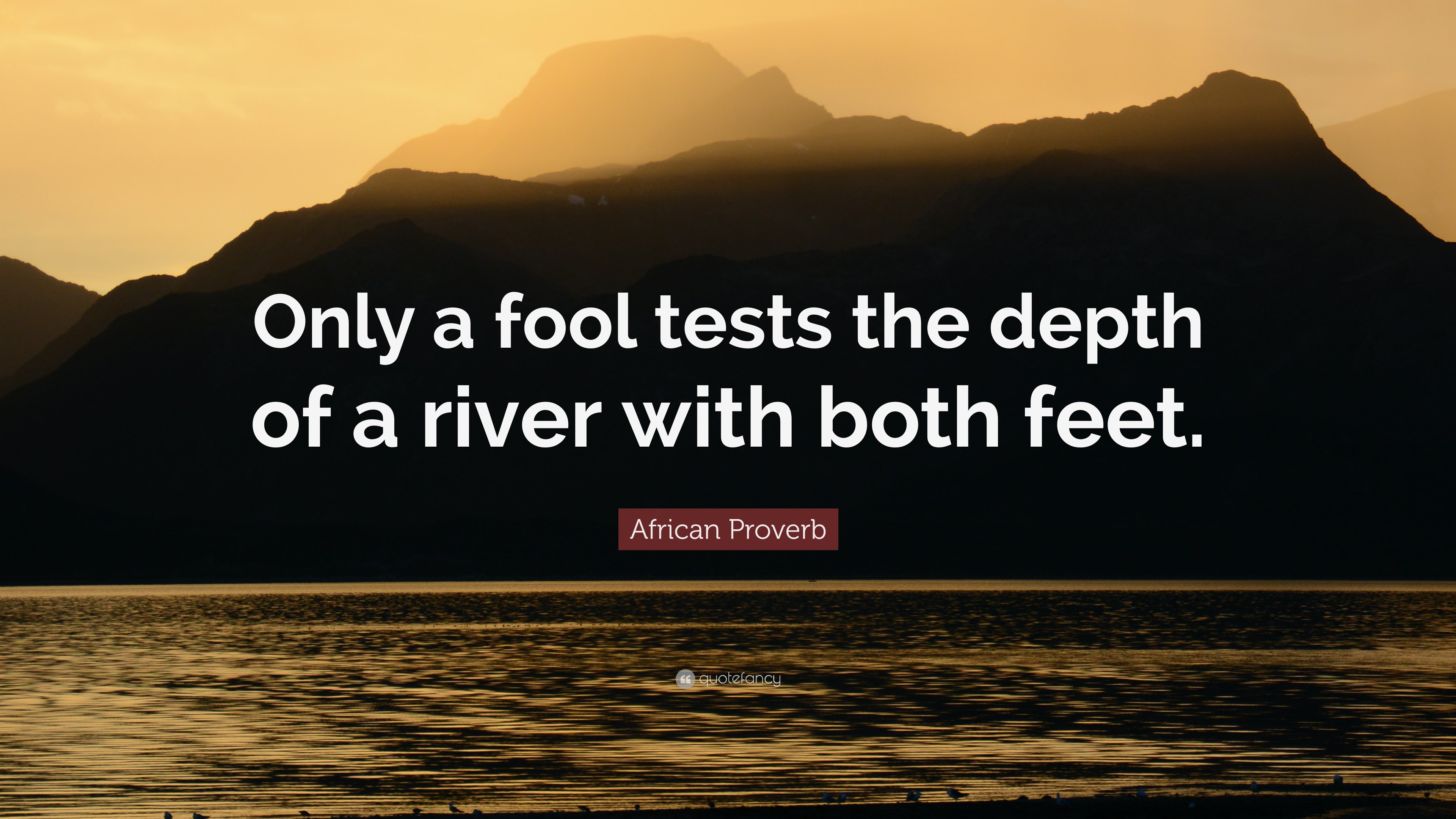 African Proverb Quote: “Only a fool tests the depth of a river with ...