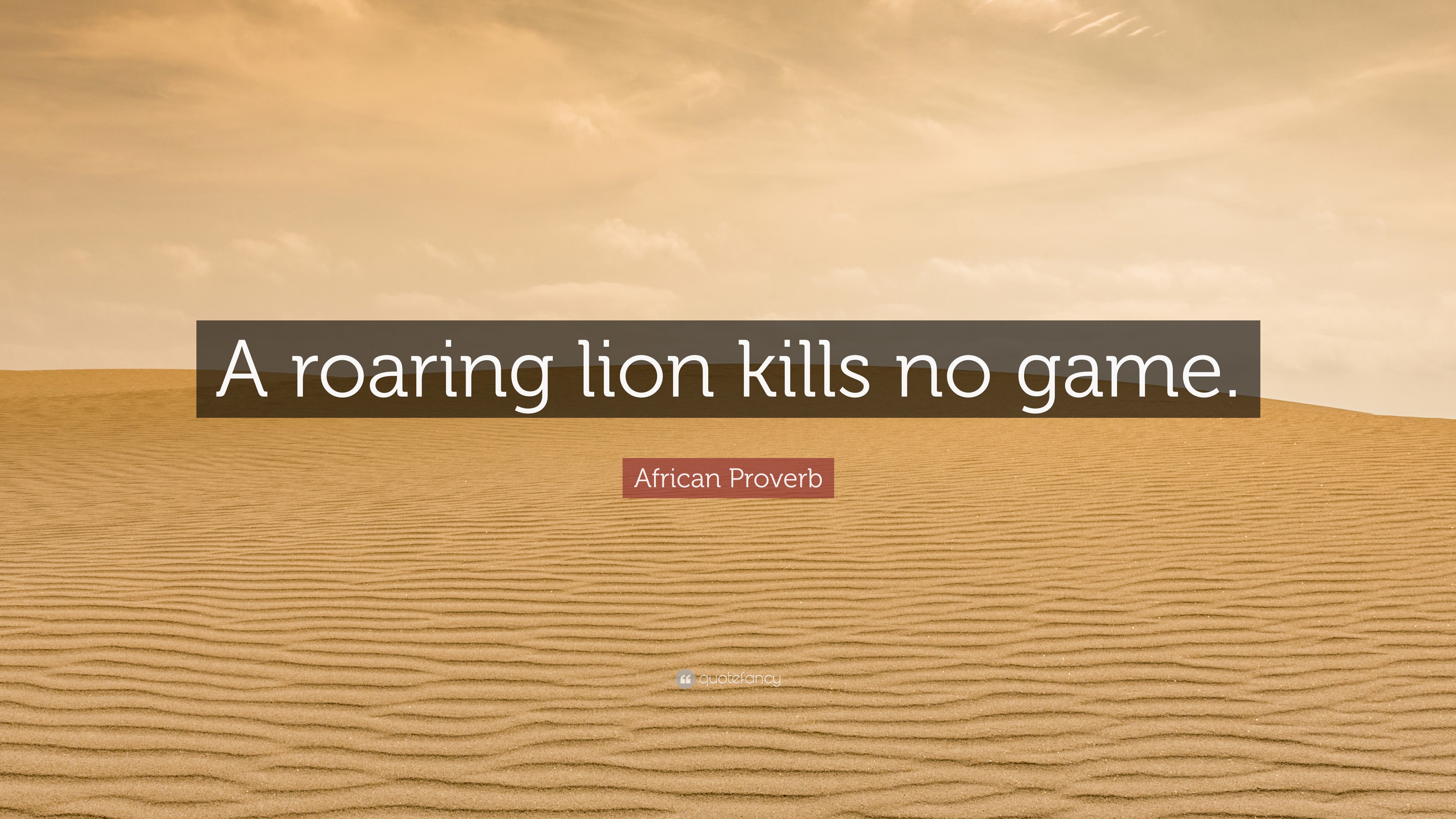 African Proverb Quote: “A roaring lion kills no game.”