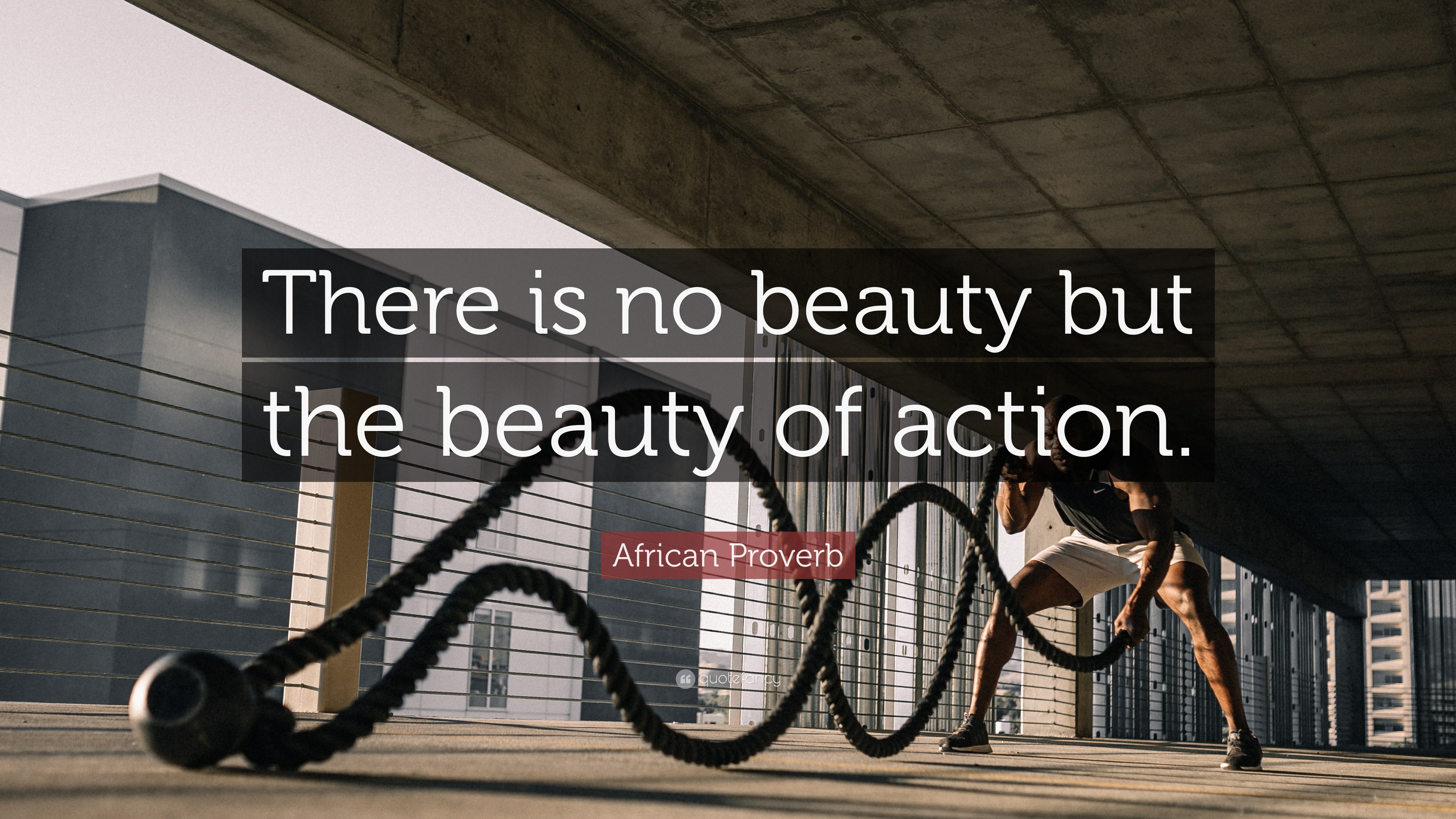 African Proverb Quote: “There is no beauty but the beauty of action.”