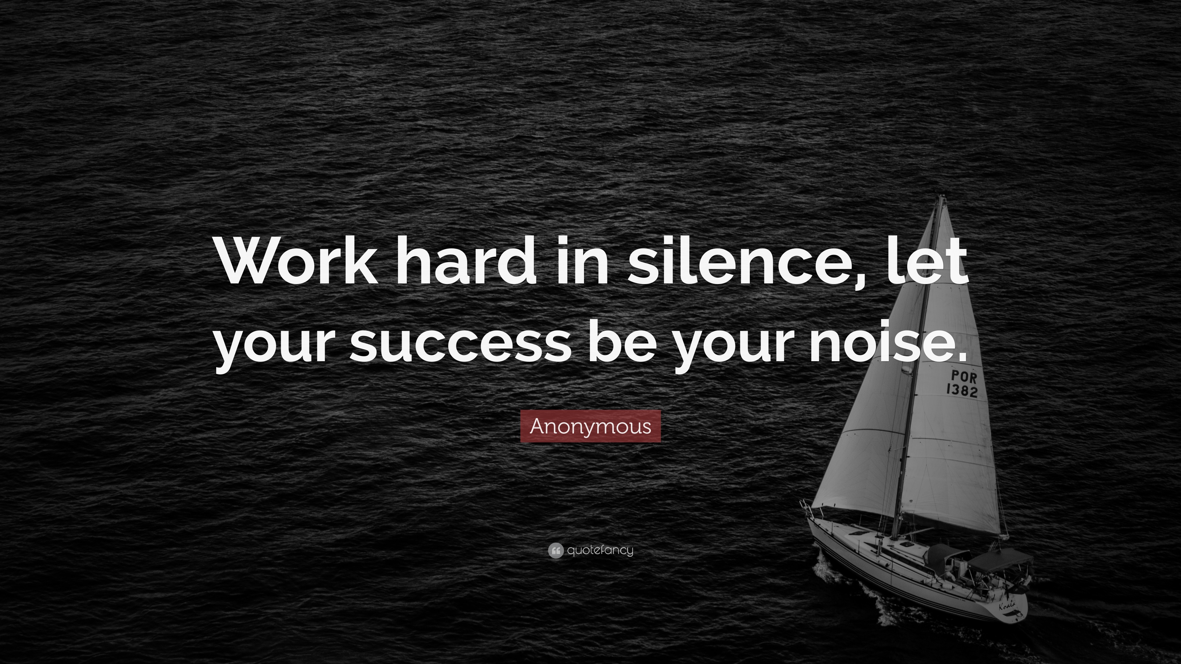 Anonymous Quote: “Work hard in silence, let your success be your noise.”