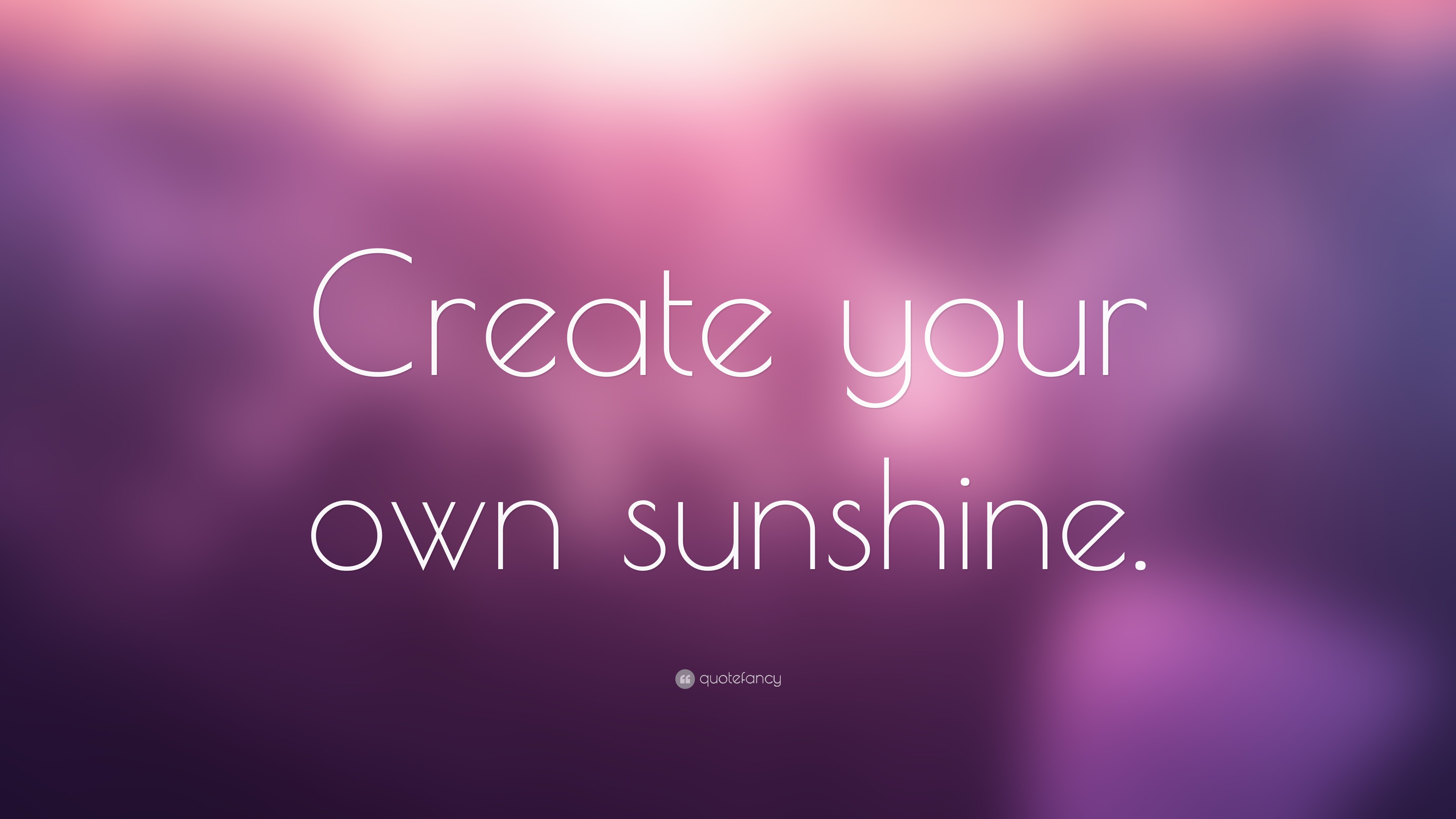 “Create your own sunshine.” Wallpaper by QuoteFancy