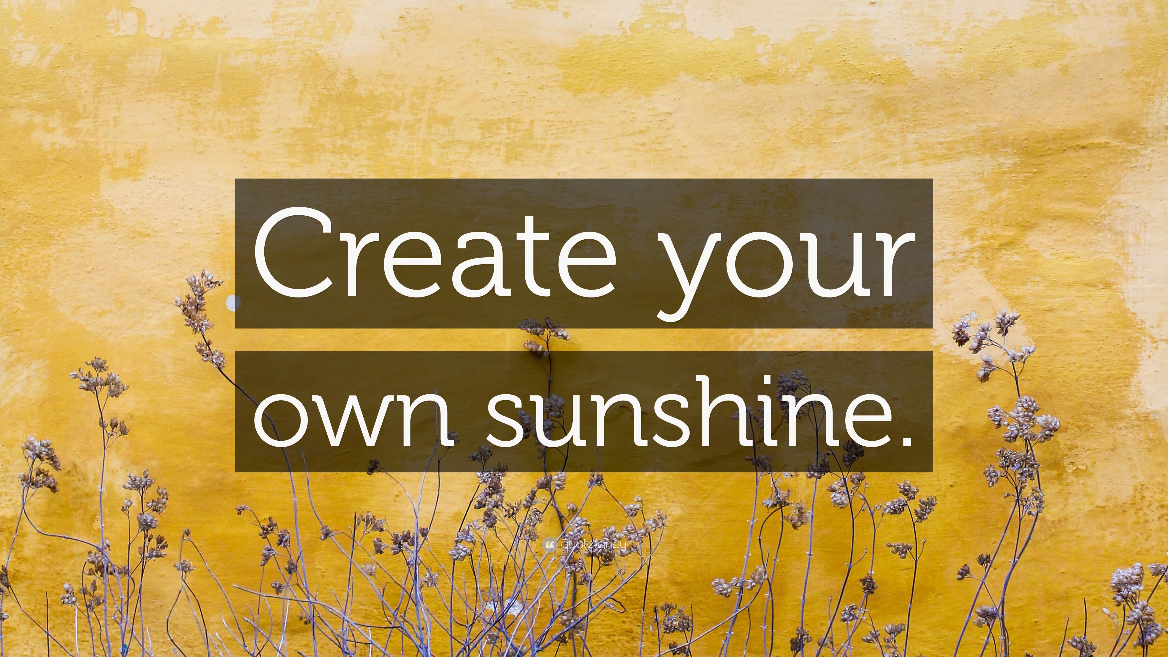 “Create your own sunshine.” Wallpaper by QuoteFancy