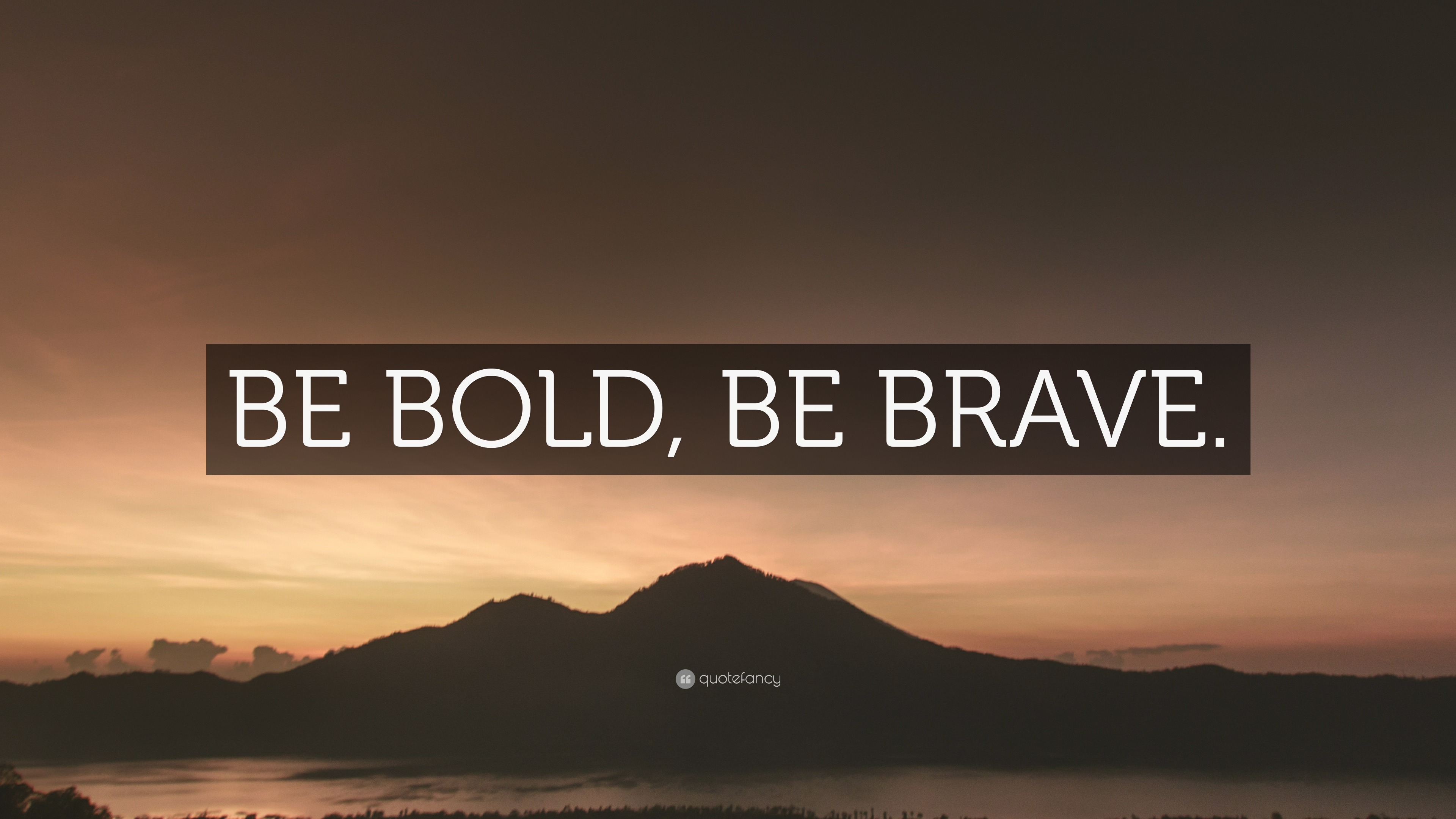 “BE BOLD, BE BRAVE.” Wallpaper by QuoteFancy