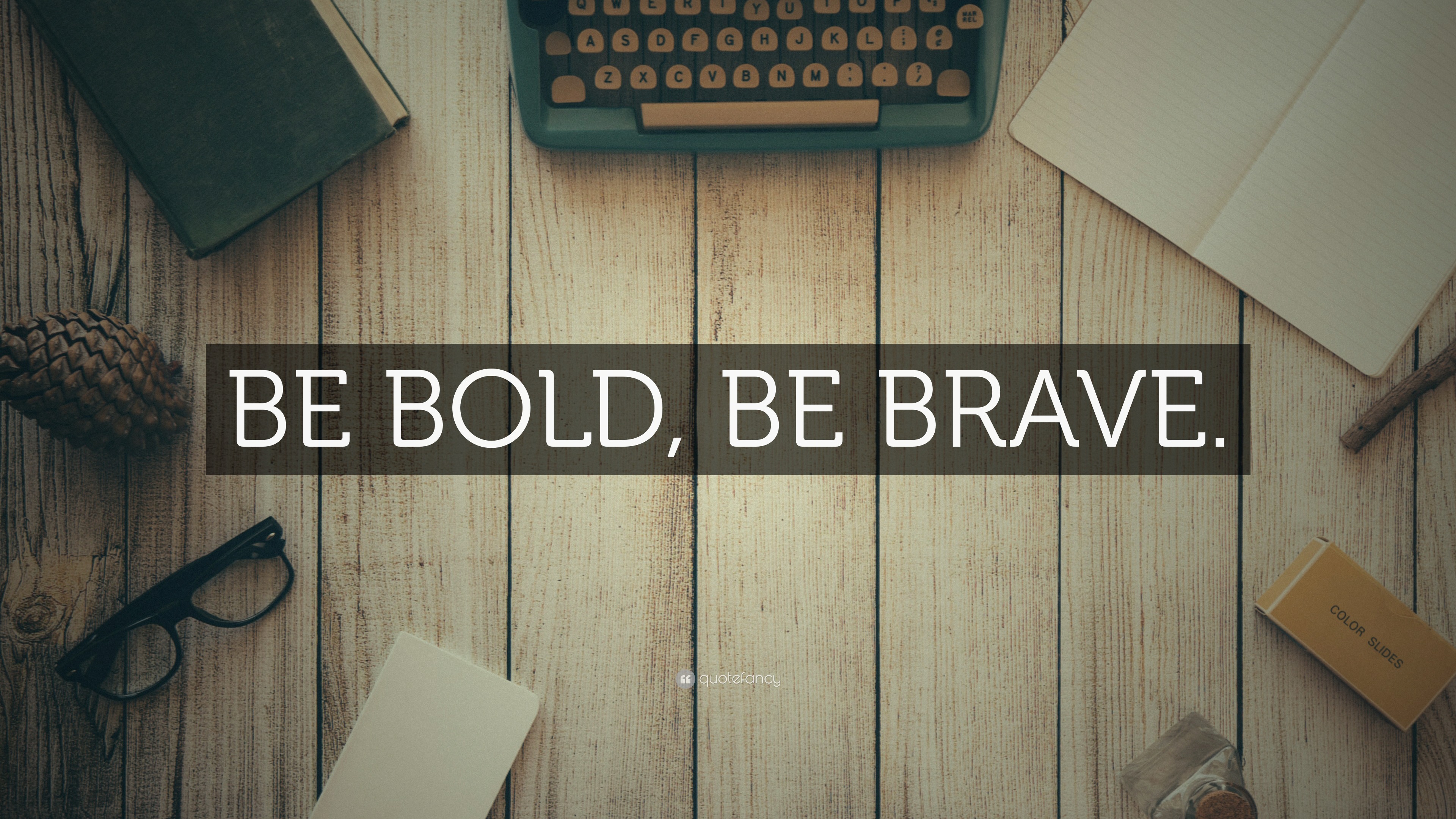 “BE BOLD, BE BRAVE.” Wallpaper by QuoteFancy