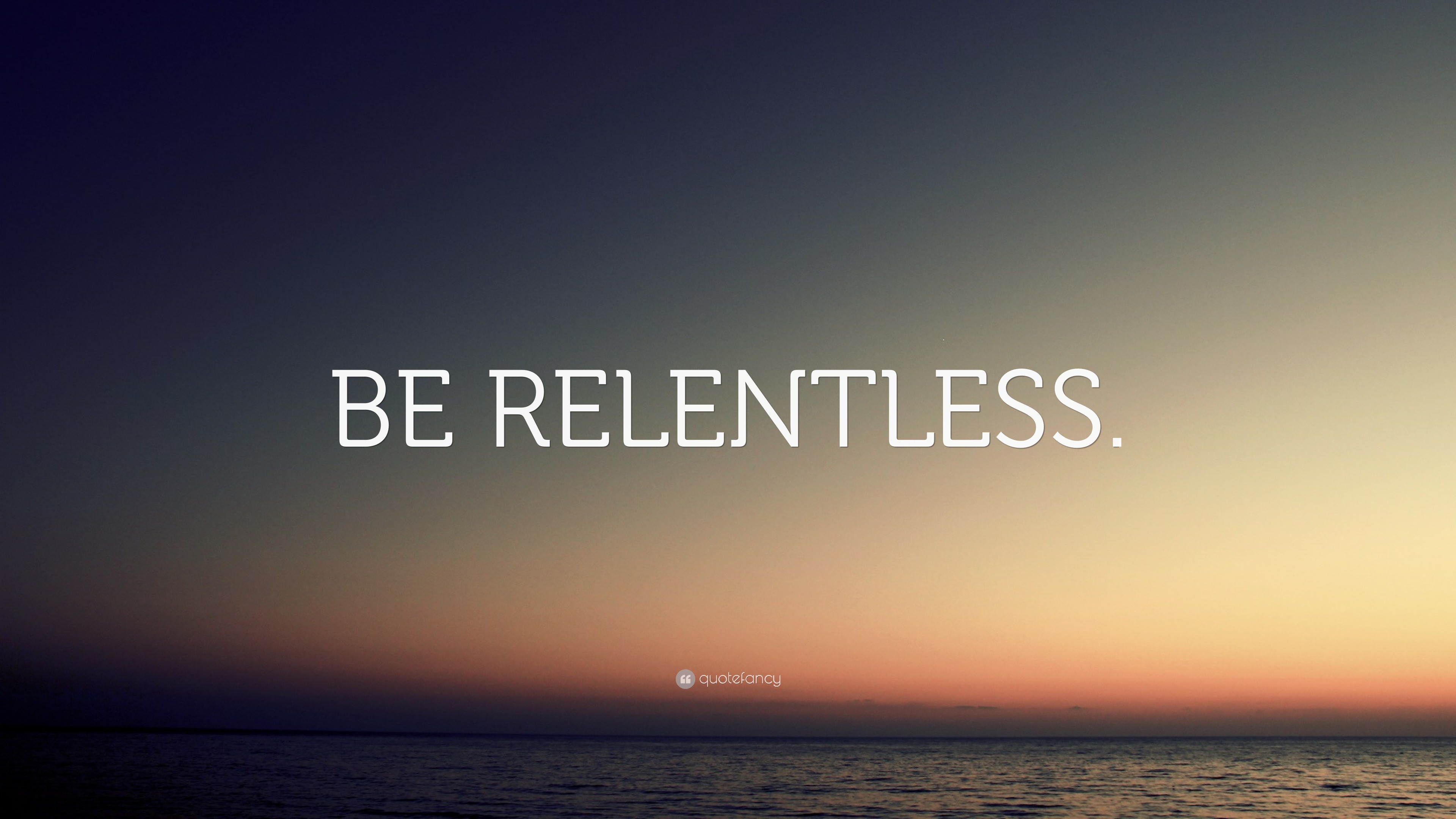 “BE RELENTLESS.” Wallpaper by QuoteFancy
