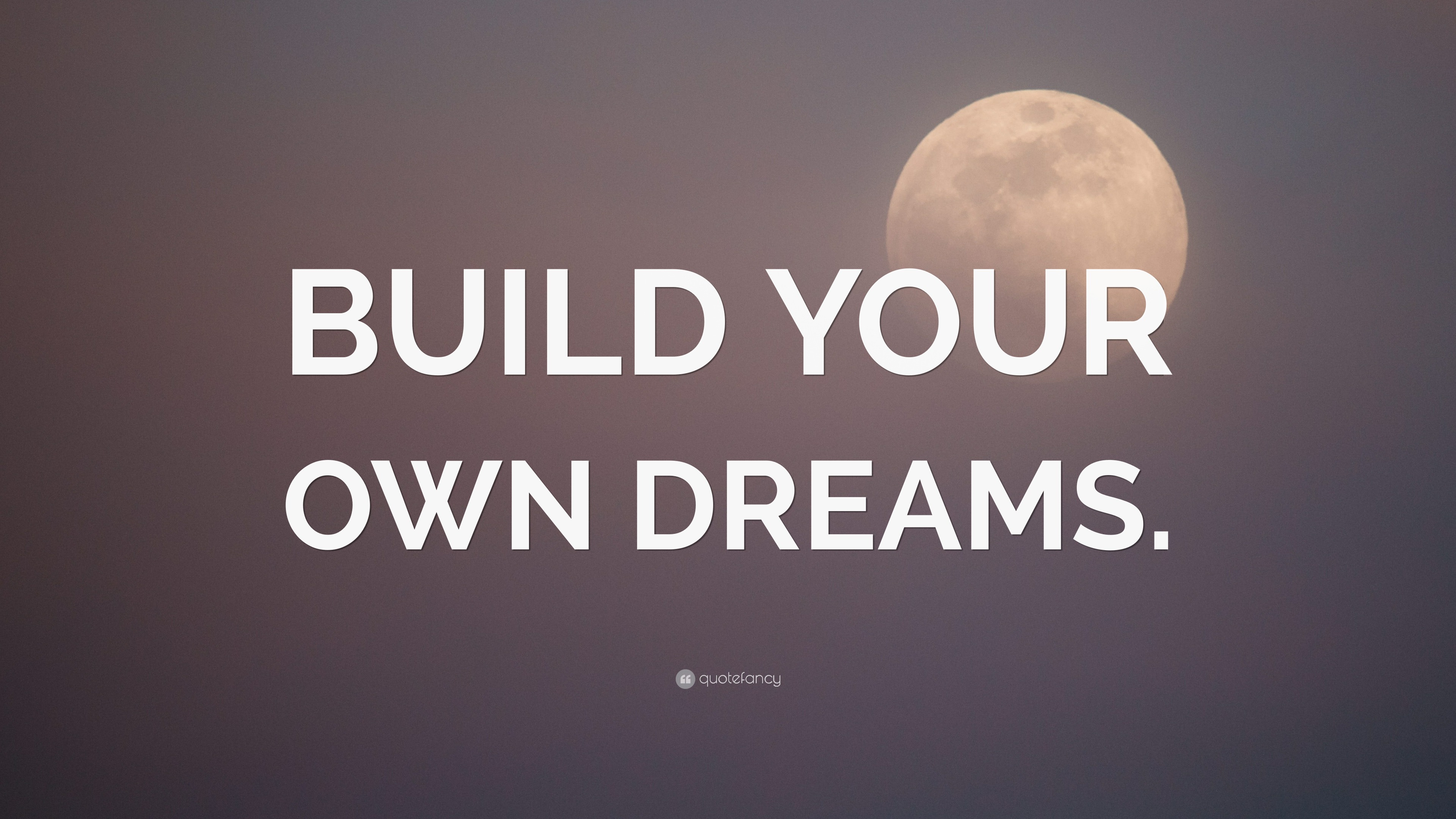 “BUILD YOUR OWN DREAMS.” Wallpaper by QuoteFancy