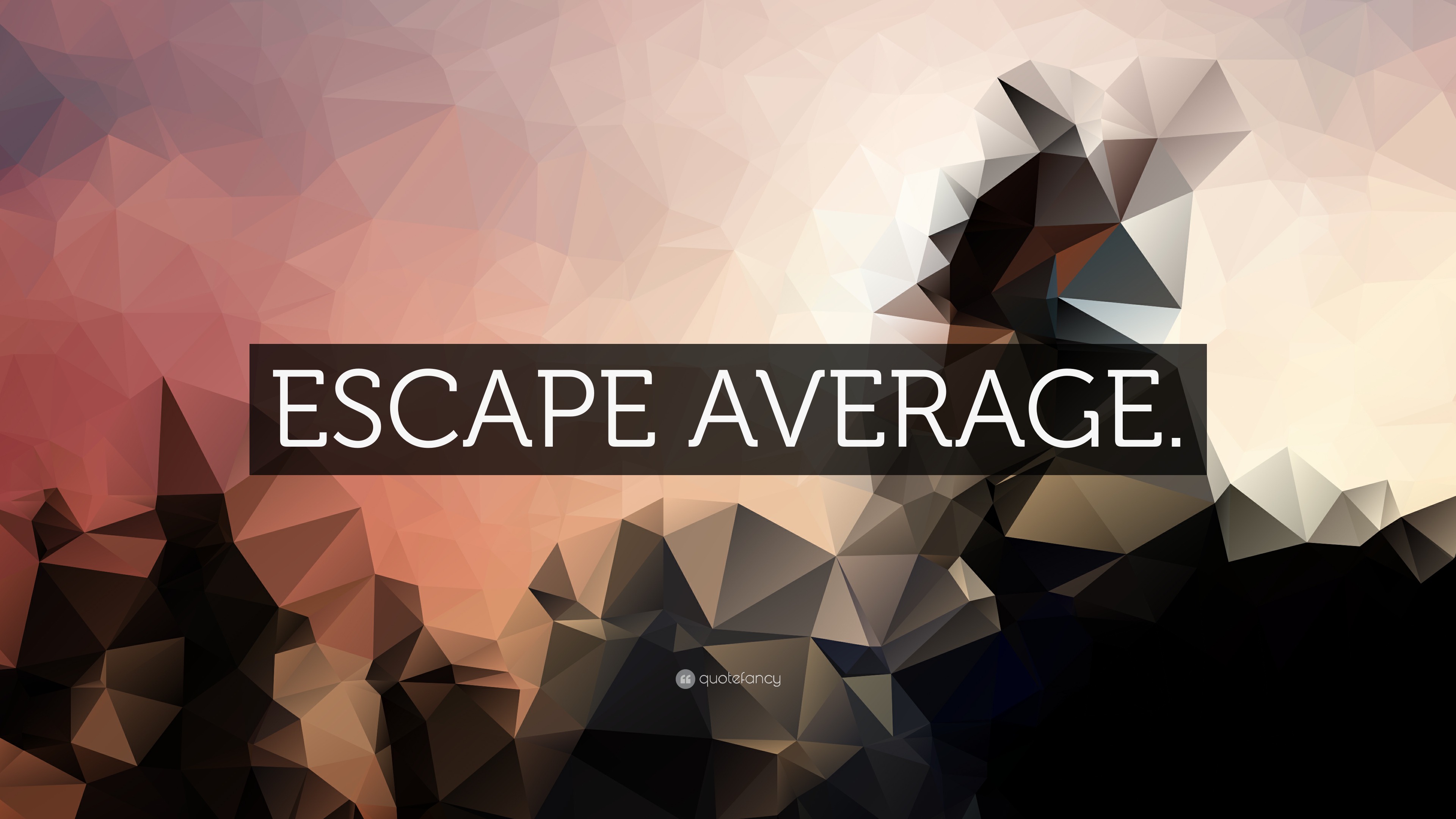 “ESCAPE AVERAGE.” Wallpaper by QuoteFancy