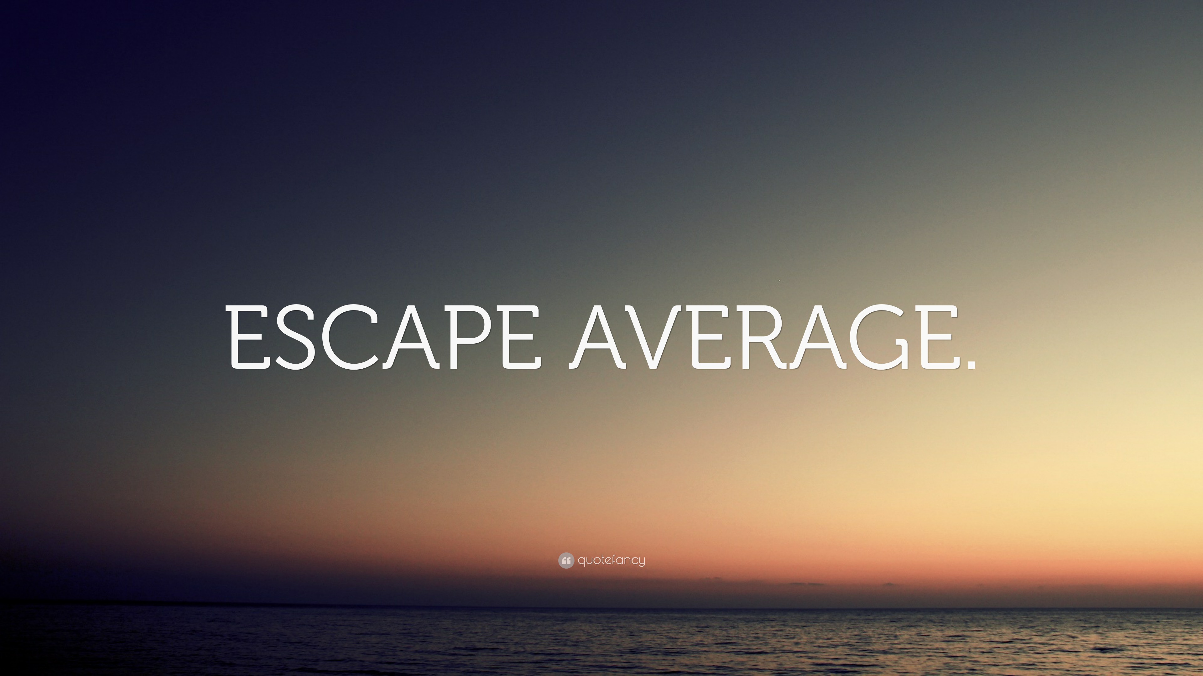 “ESCAPE AVERAGE.” Wallpaper by QuoteFancy