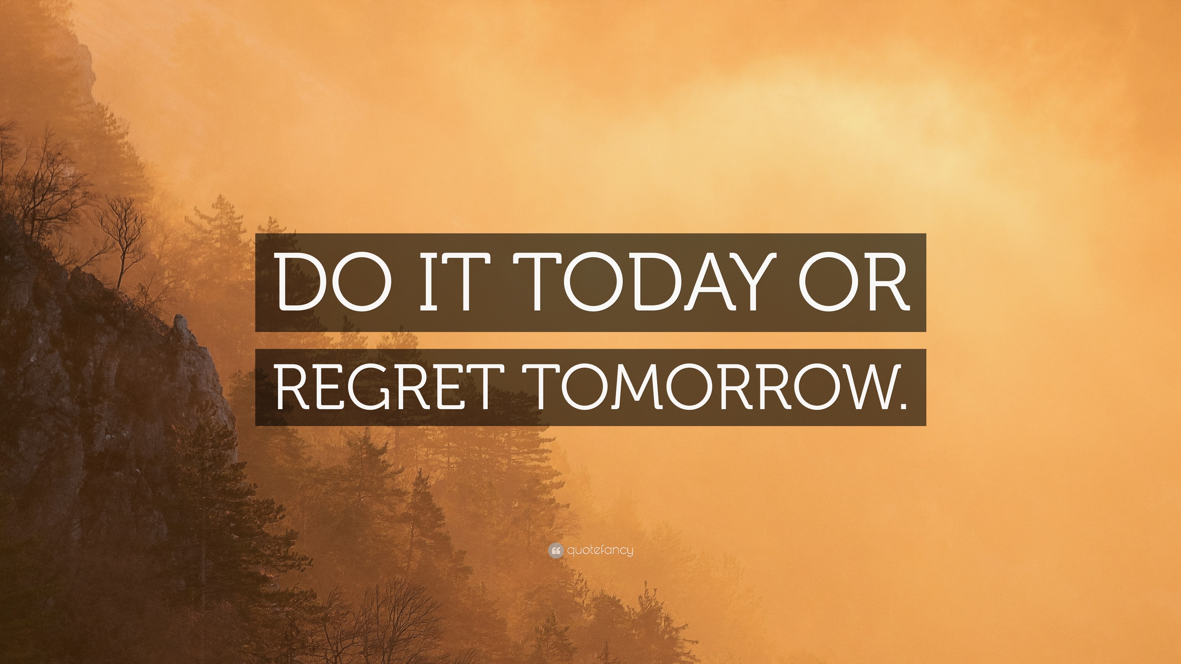 “DO IT TODAY OR REGRET TOMORROW.” Wallpaper by QuoteFancy