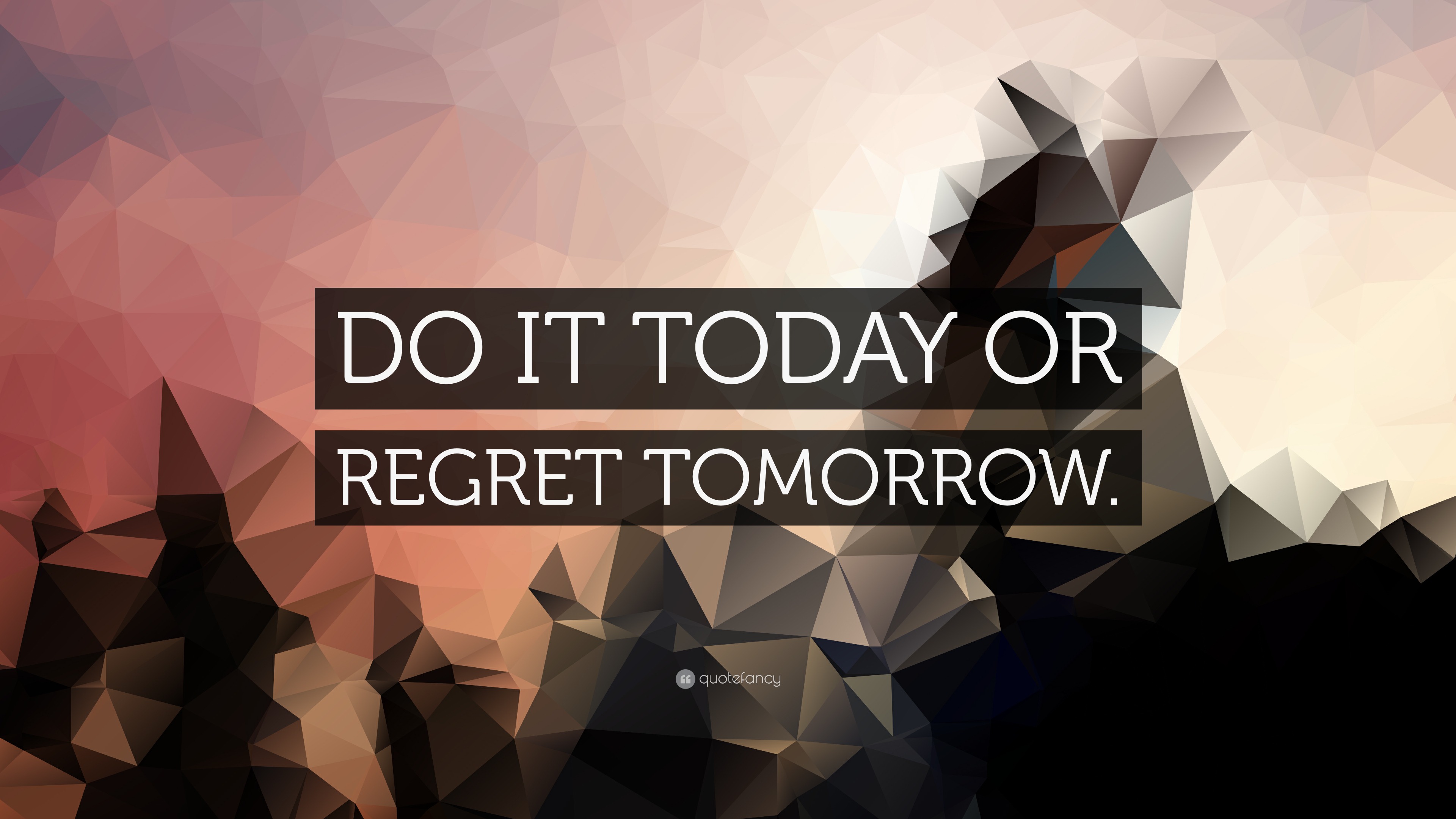 “DO IT TODAY OR REGRET TOMORROW.” Wallpaper by QuoteFancy