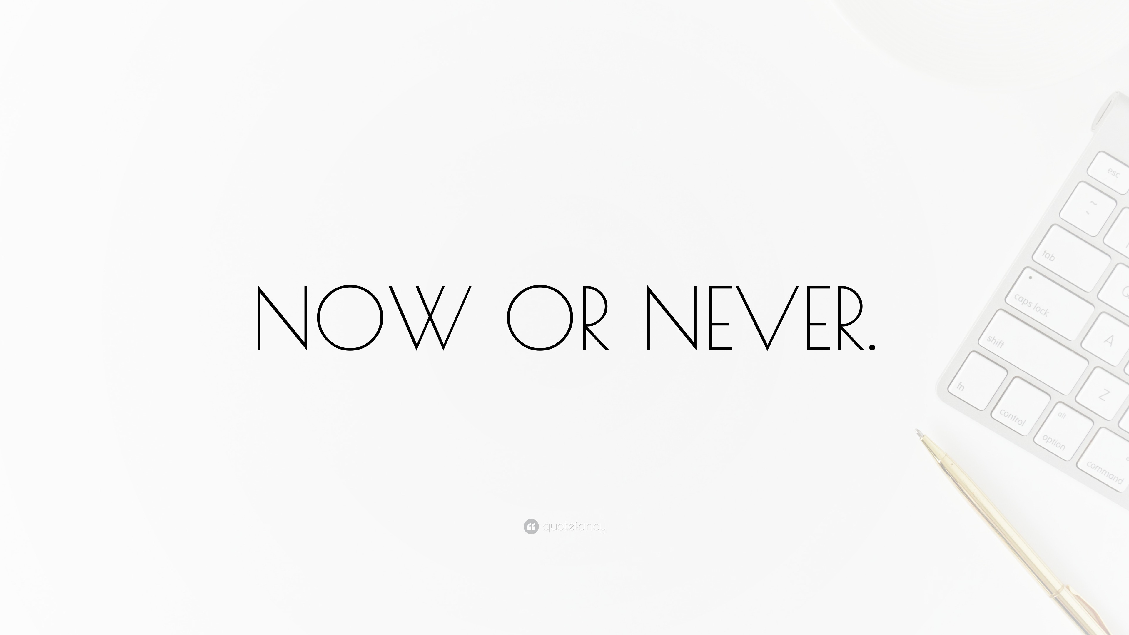 “NOW OR NEVER.” Wallpaper by QuoteFancy