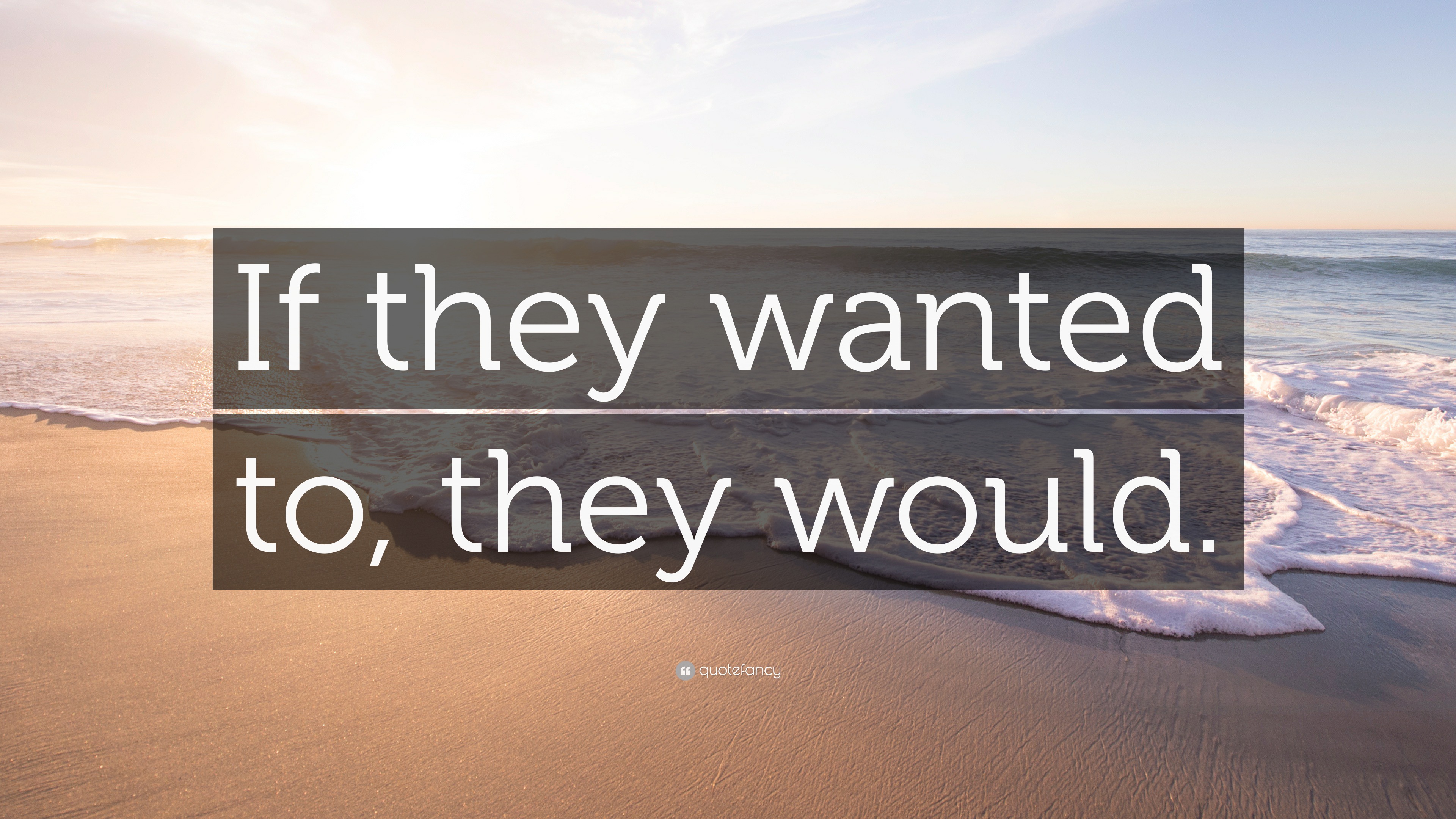 “If they wanted to, they would.” Wallpaper by QuoteFancy