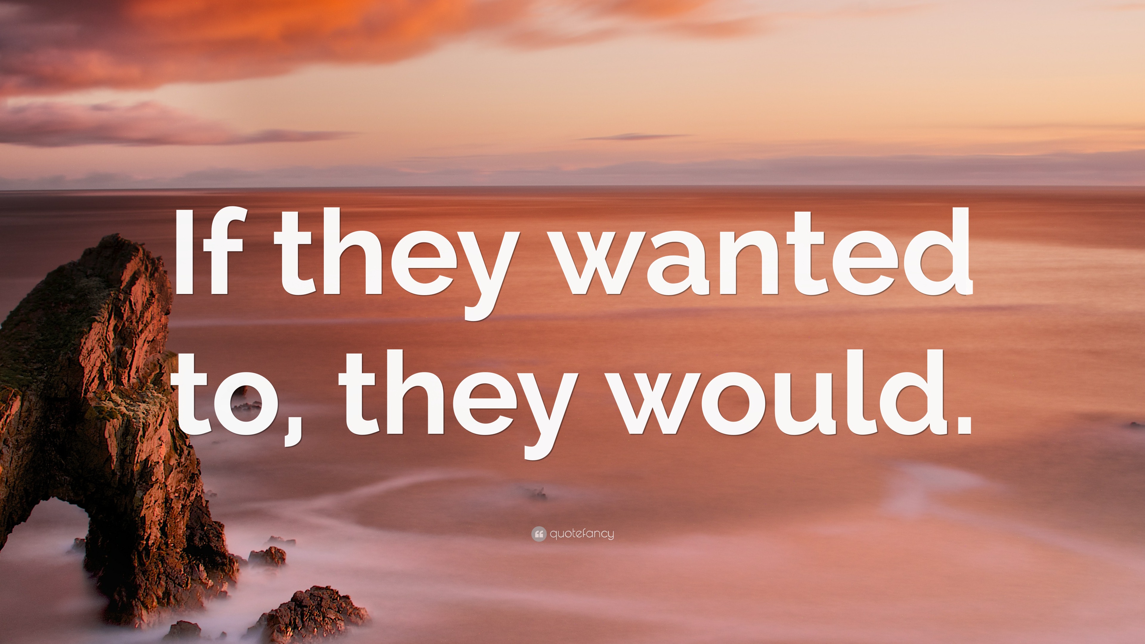 “If they wanted to, they would.” Wallpaper by QuoteFancy