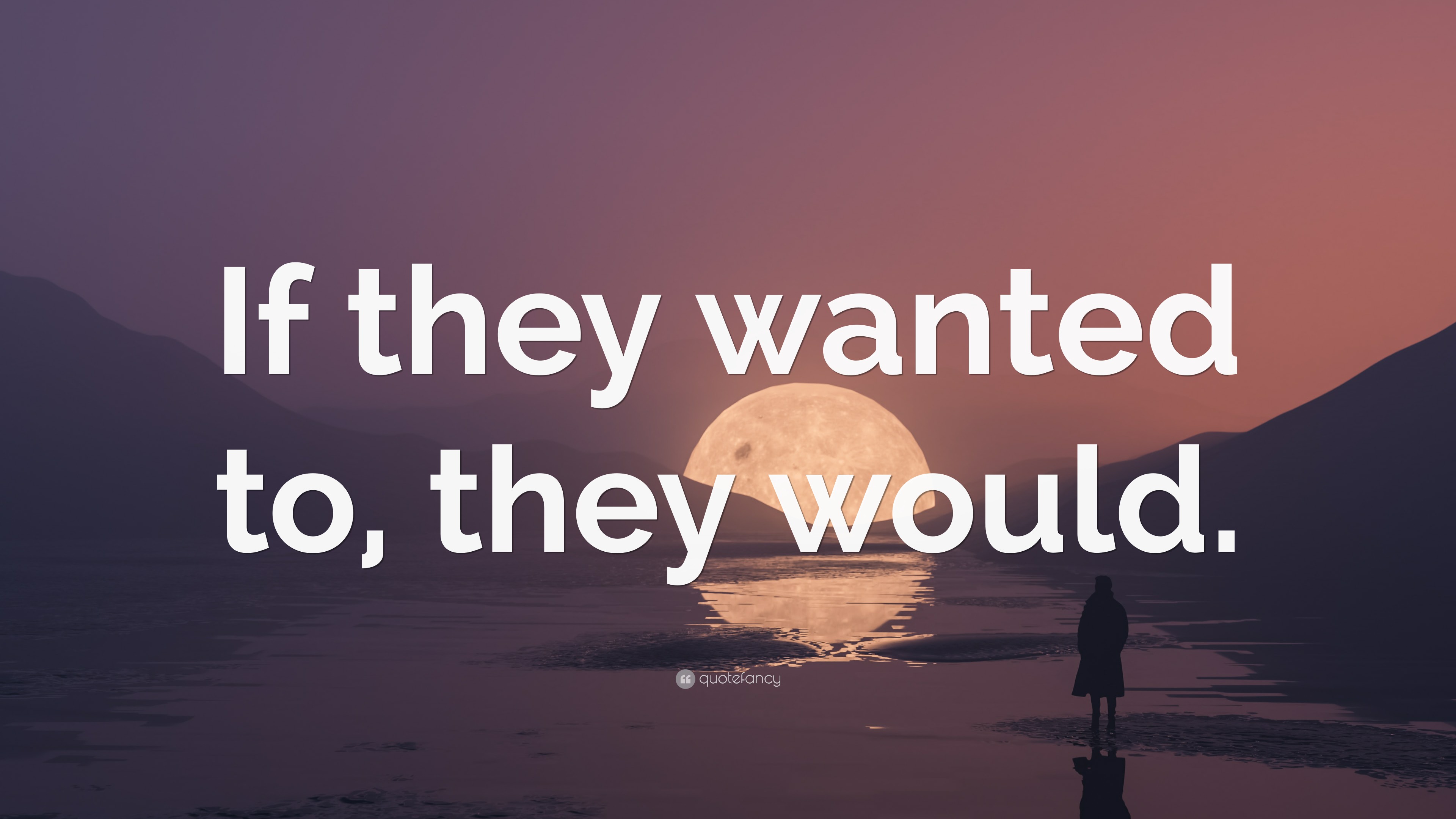 “If they wanted to, they would.” Wallpaper by QuoteFancy