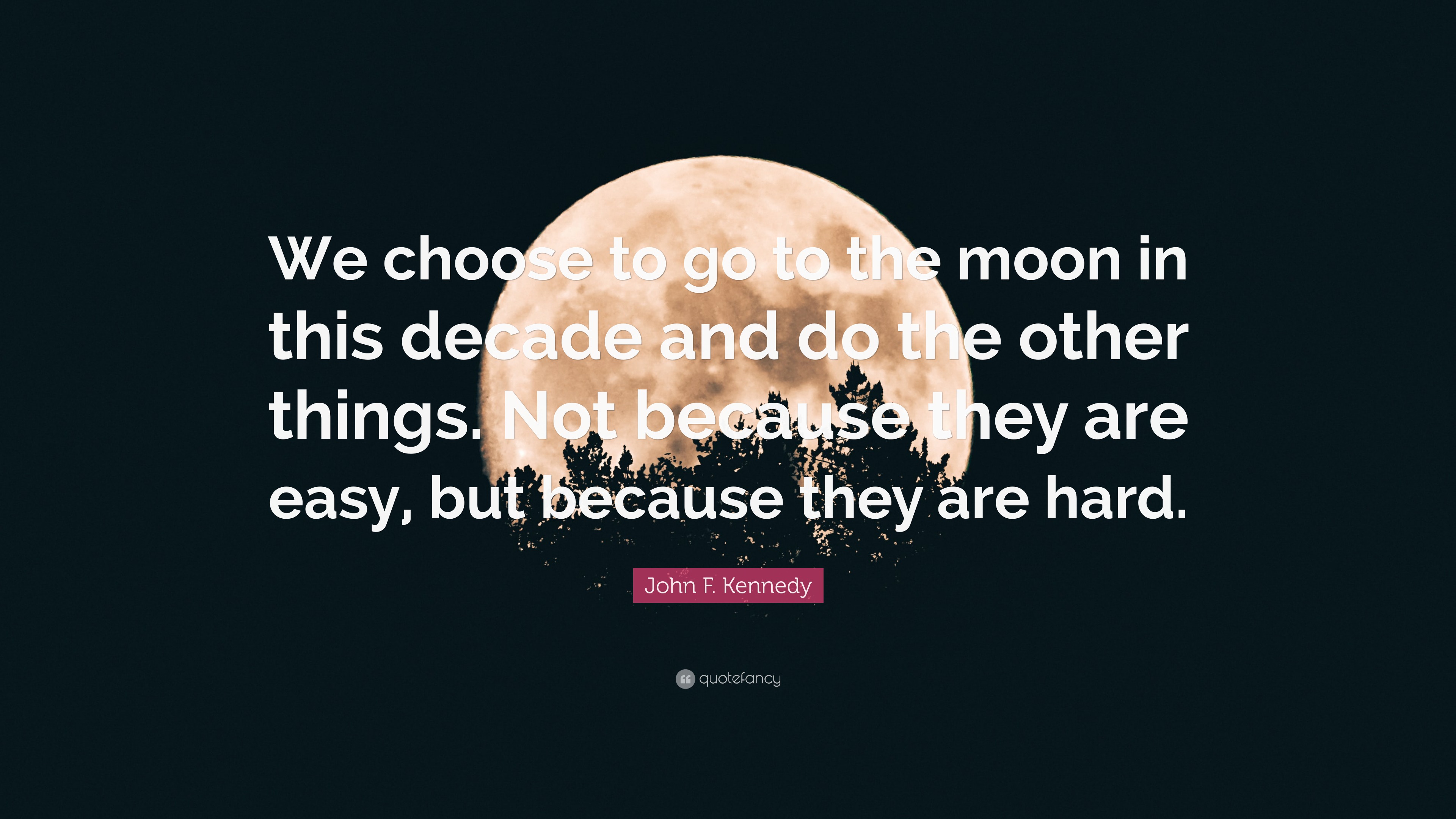 John F. Kennedy Quote: “We choose to go to the moon in this decade and ...