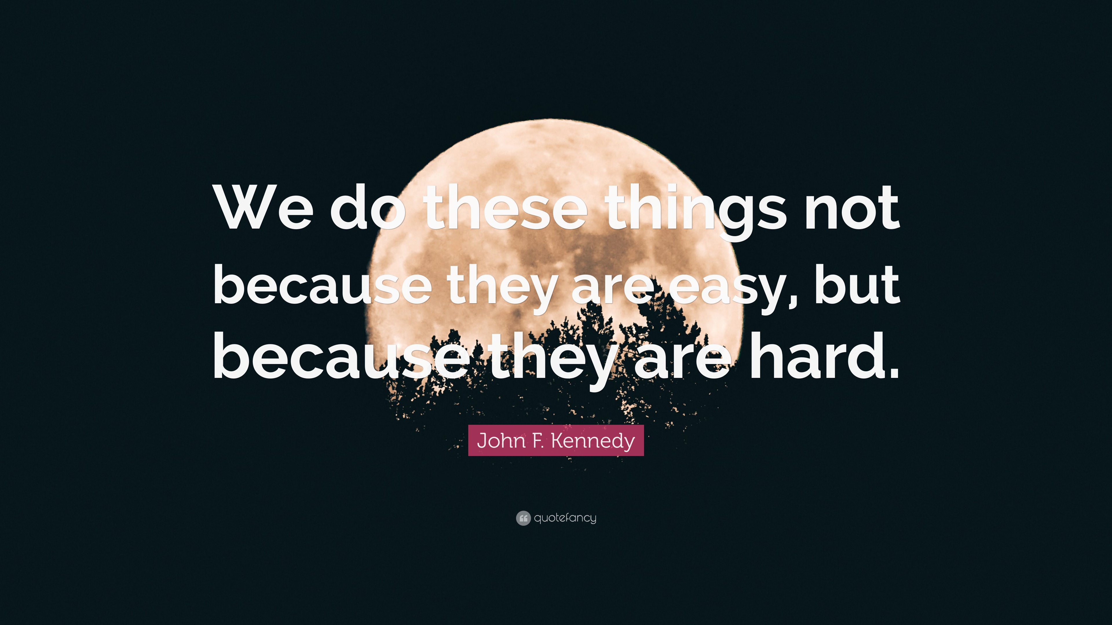 John F. Kennedy Quote: “We do these things not because they are easy ...