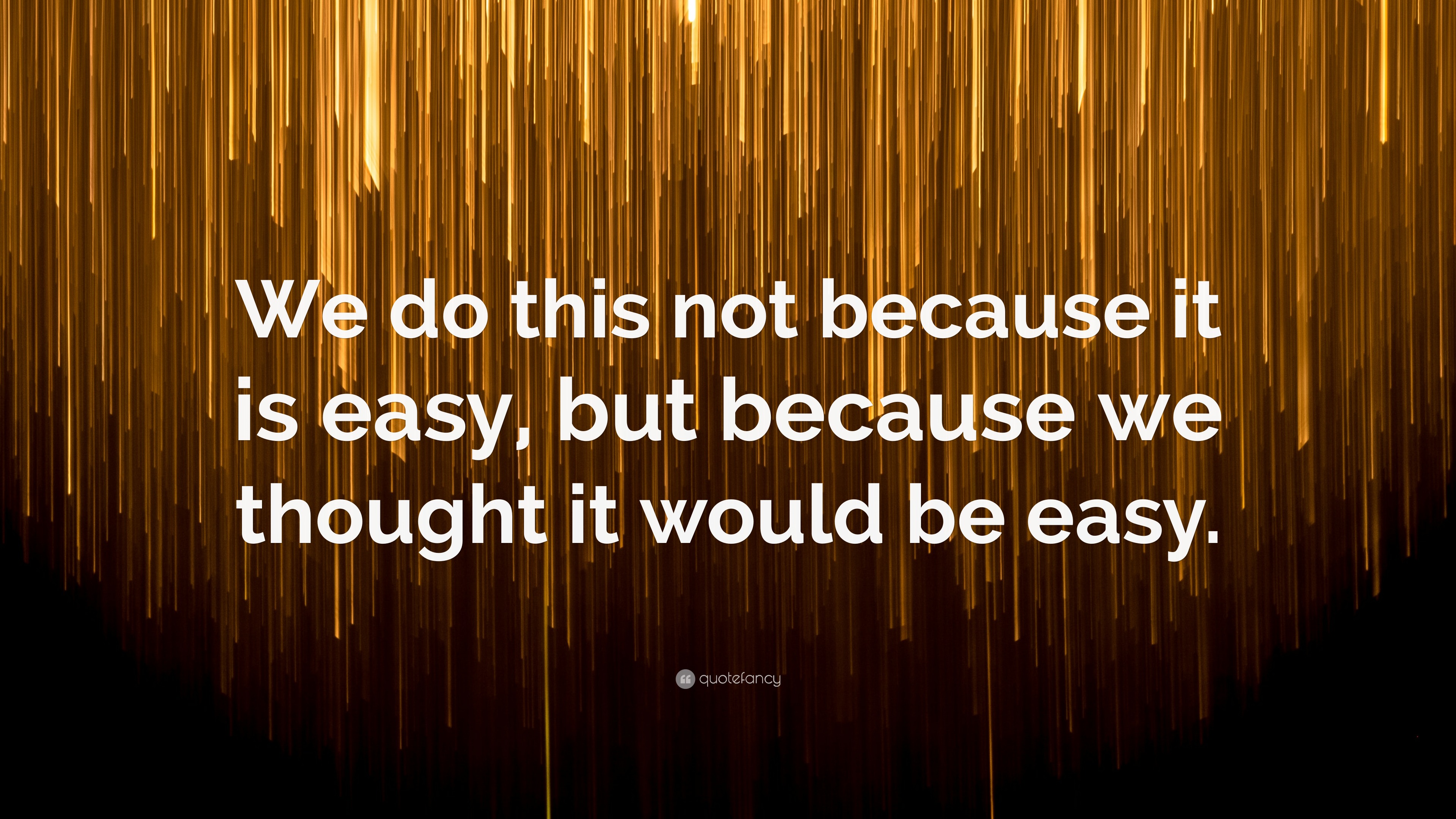 “We do this not because it is easy, but because we thought it would be ...