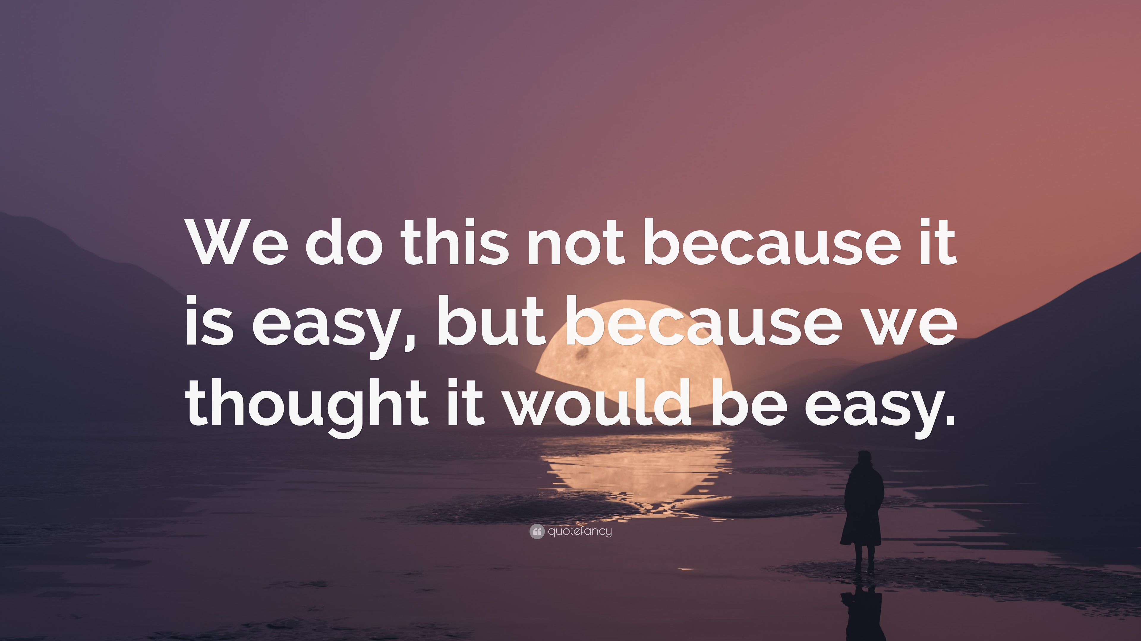 “We do this not because it is easy, but because we thought it would be ...