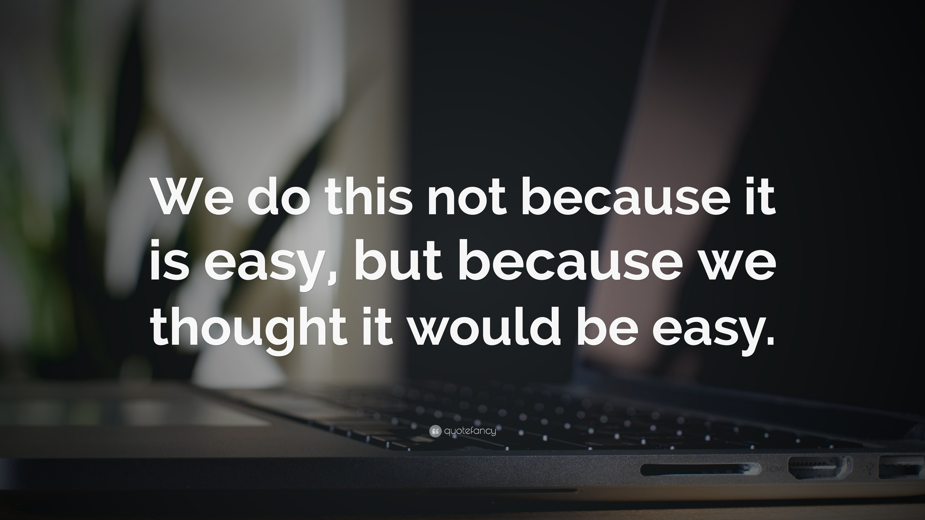 “We do this not because it is easy, but because we thought it would be ...