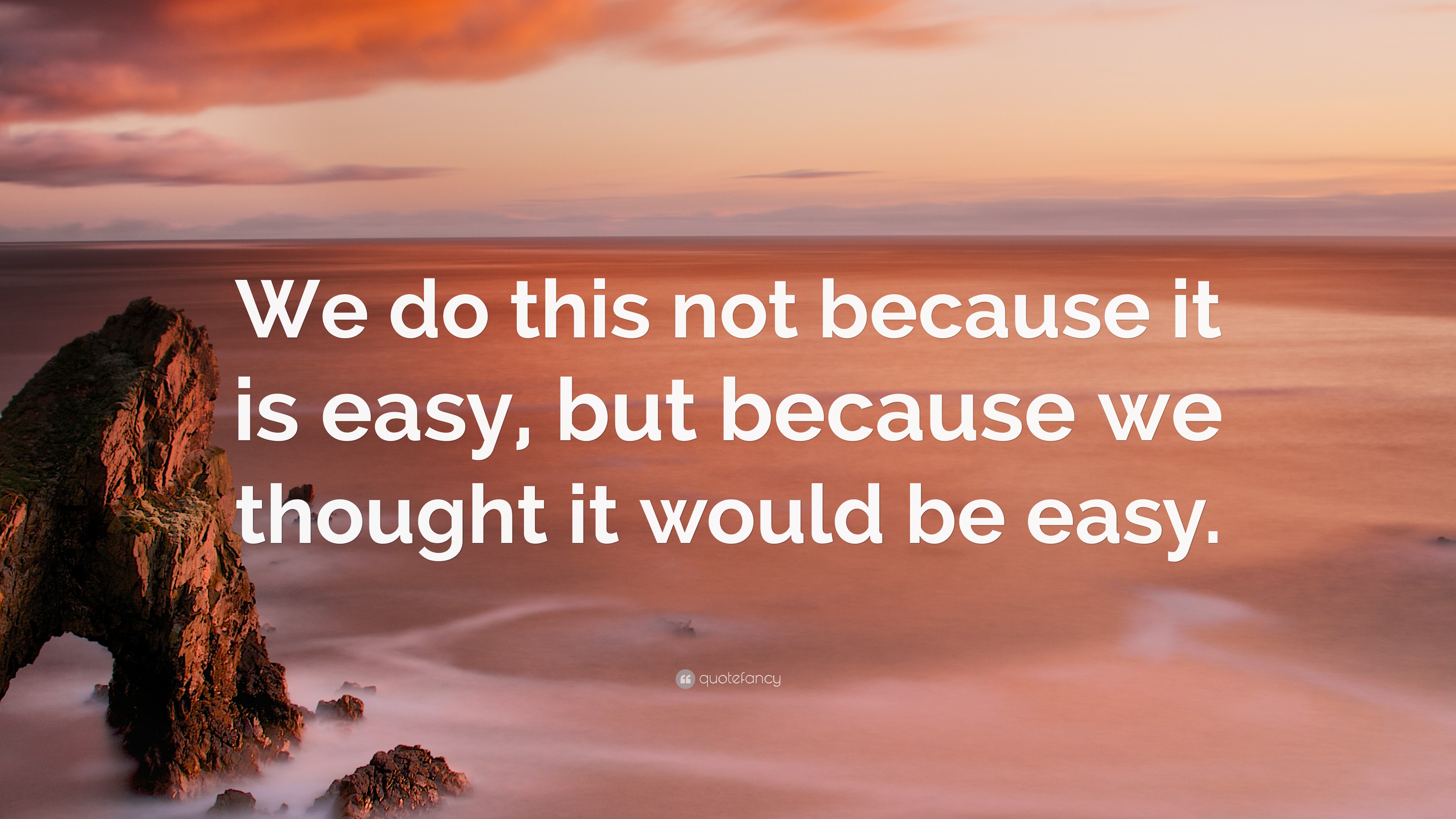 “We do this not because it is easy, but because we thought it would be ...