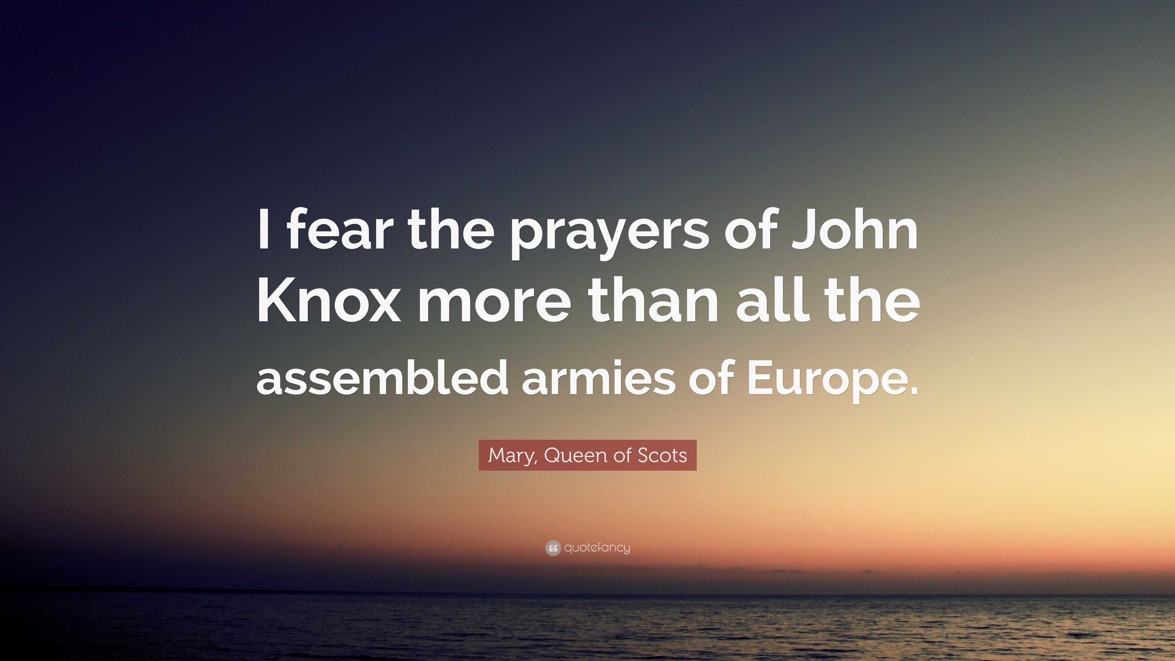 Mary, Queen of Scots Quote: “I fear the prayers of John Knox more than ...