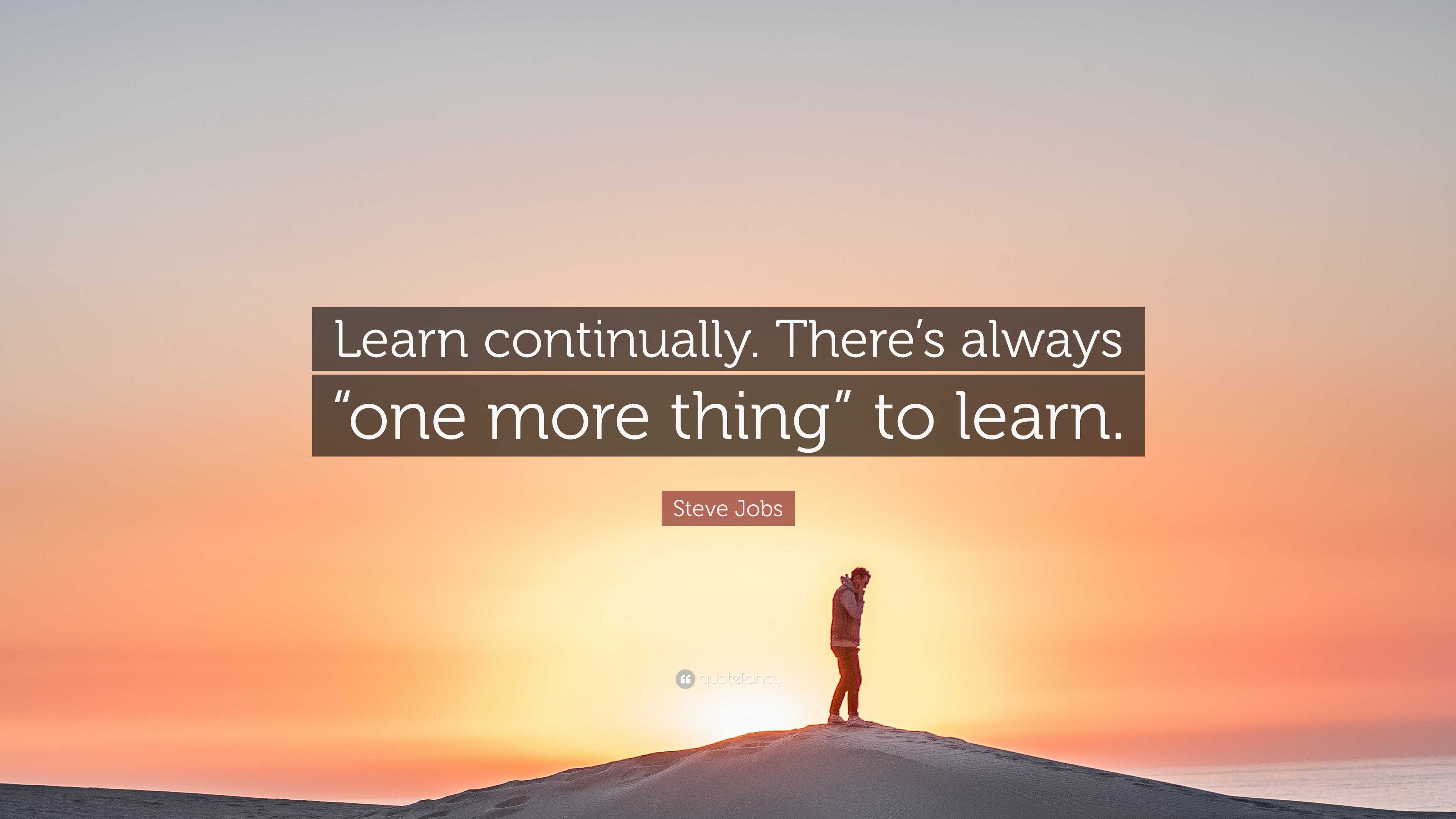 Steve Jobs Quote: “Learn continually. There’s always “one more thing ...