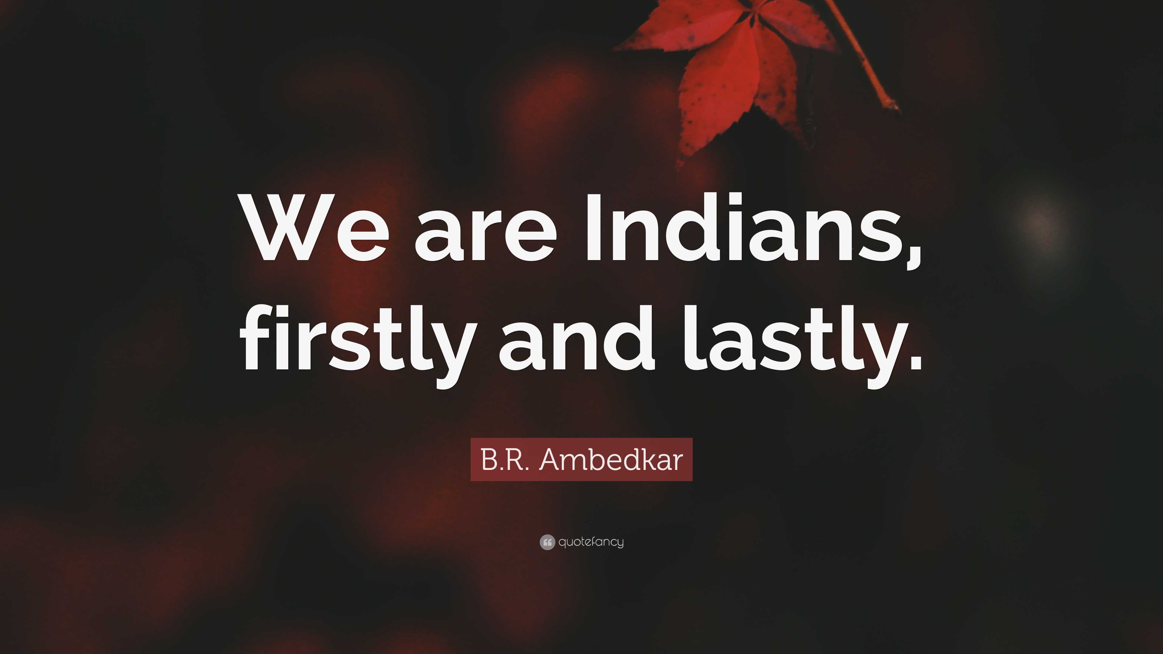 B.R. Ambedkar Quote: “We are Indians, firstly and lastly.”