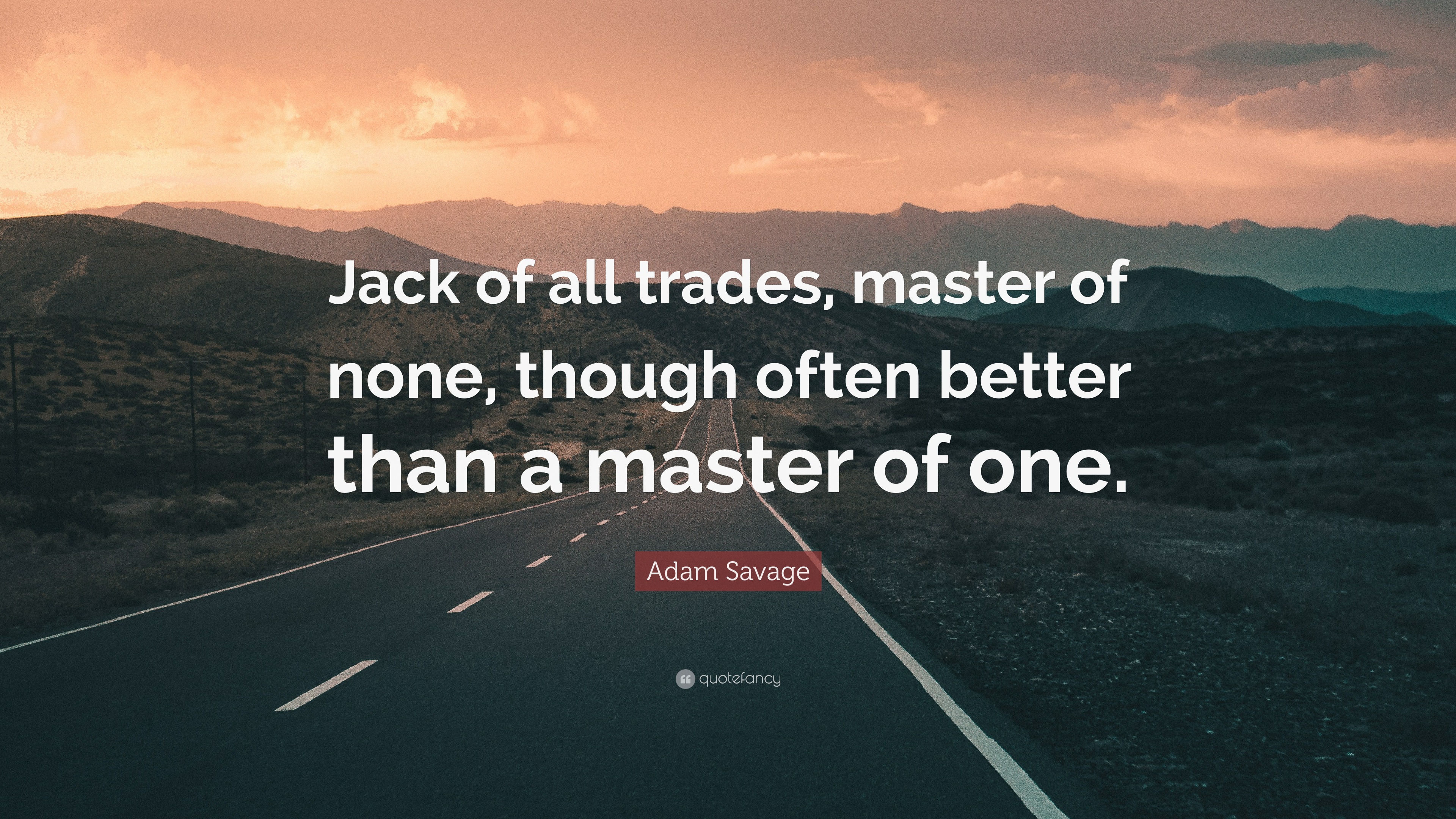 Adam Savage Quote: “Jack of all trades, master of none, though often ...