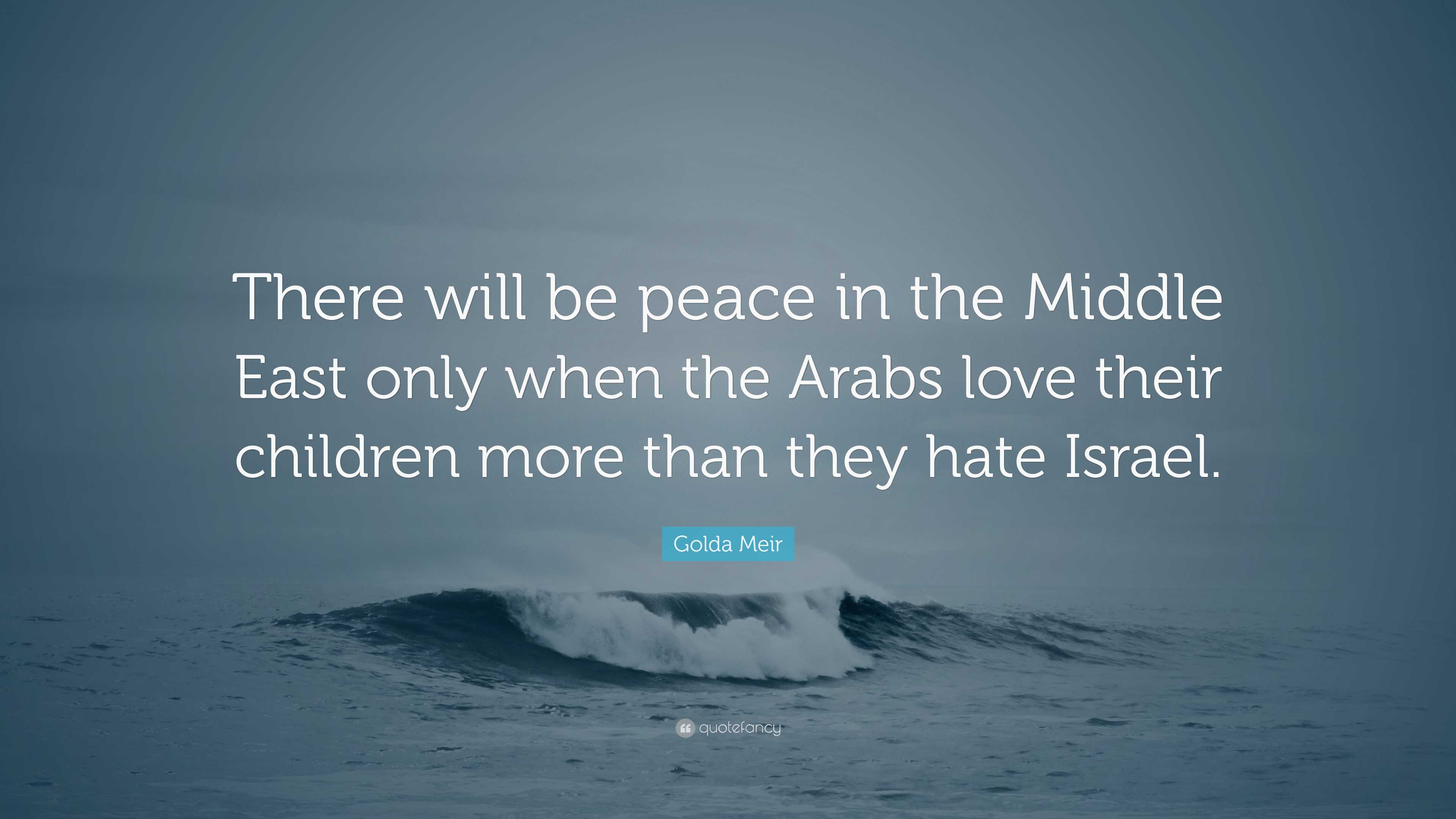 Golda Meir Quote: “There will be peace in the Middle East only when the ...