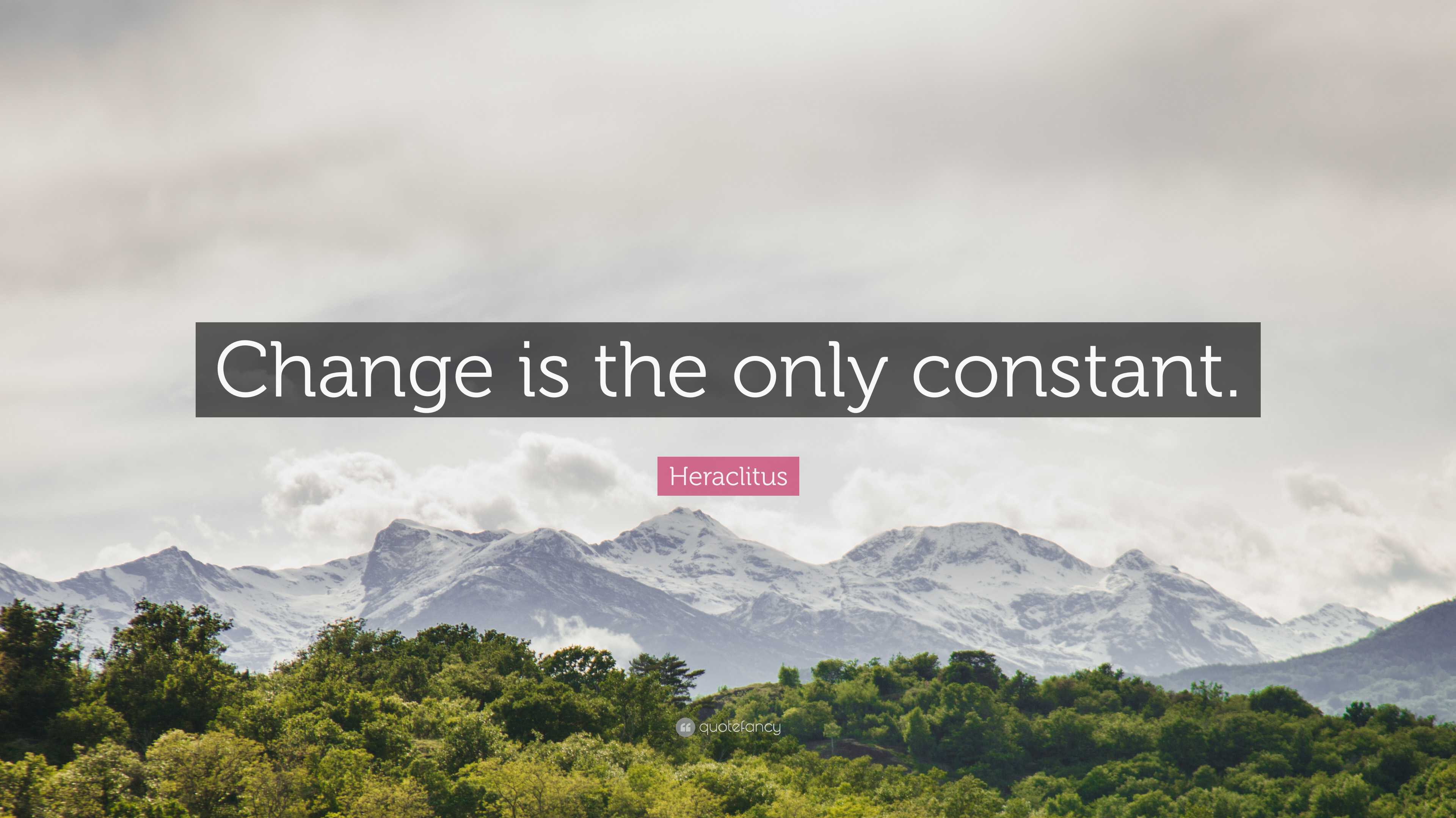 Heraclitus Quote: “Change is the only constant.”