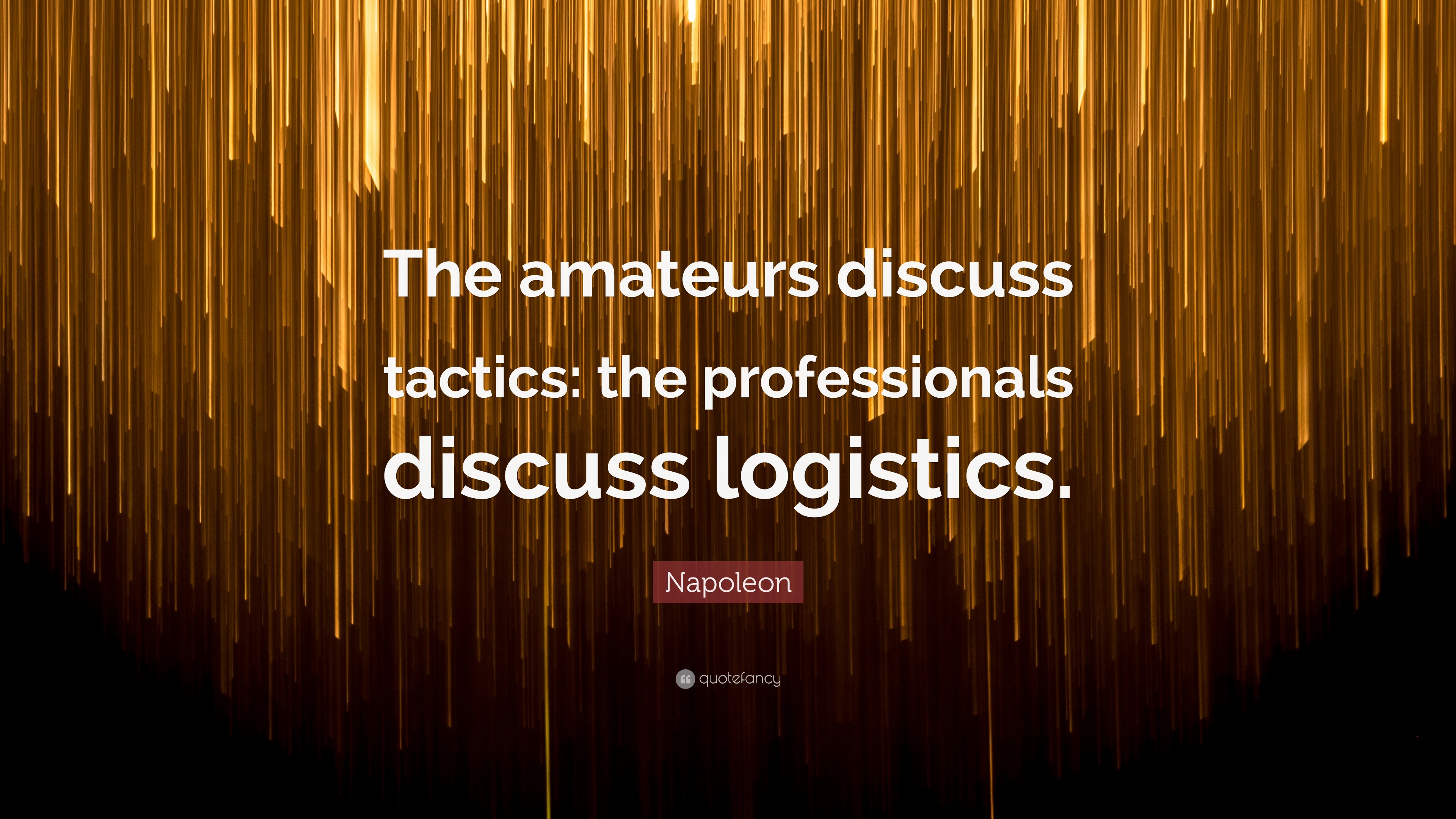 Napoleon Quote: “The amateurs discuss tactics: the professionals ...