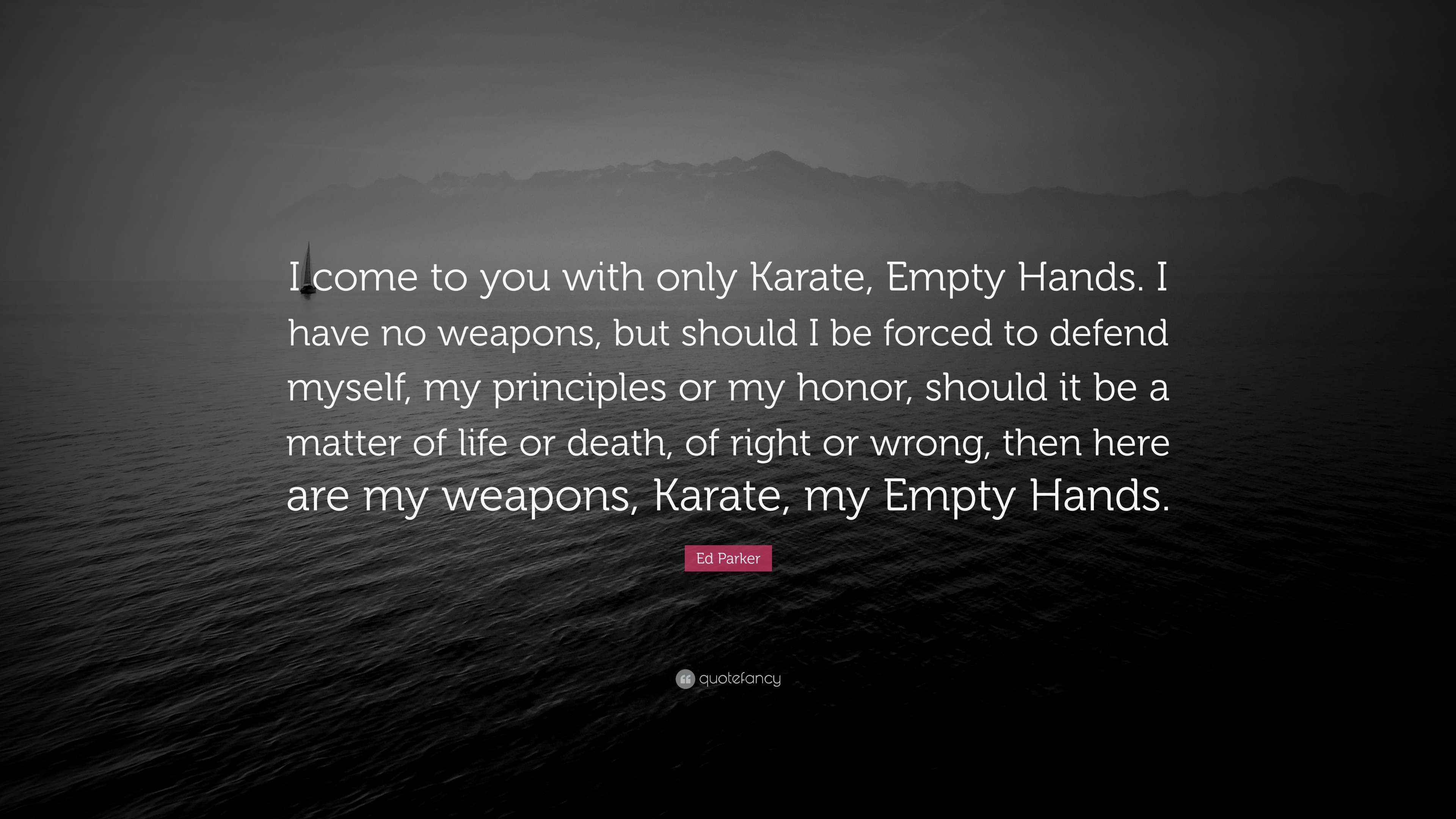 Ed Parker Quote: “I come to you with only Karate, Empty Hands. I have ...
