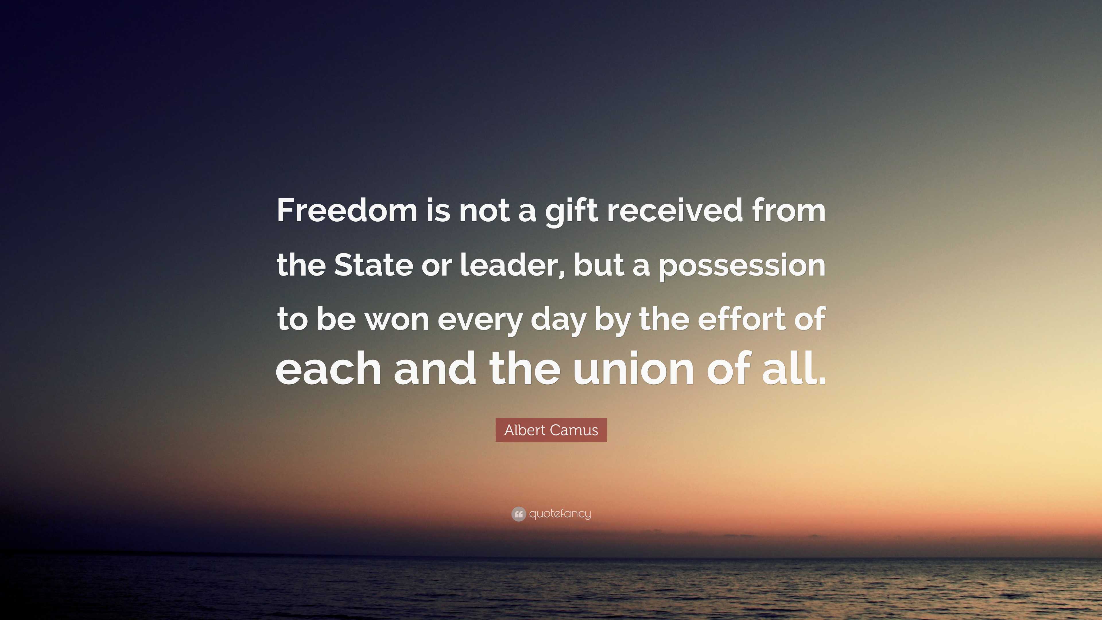 Albert Camus Quote: “Freedom is not a gift received from the State or ...