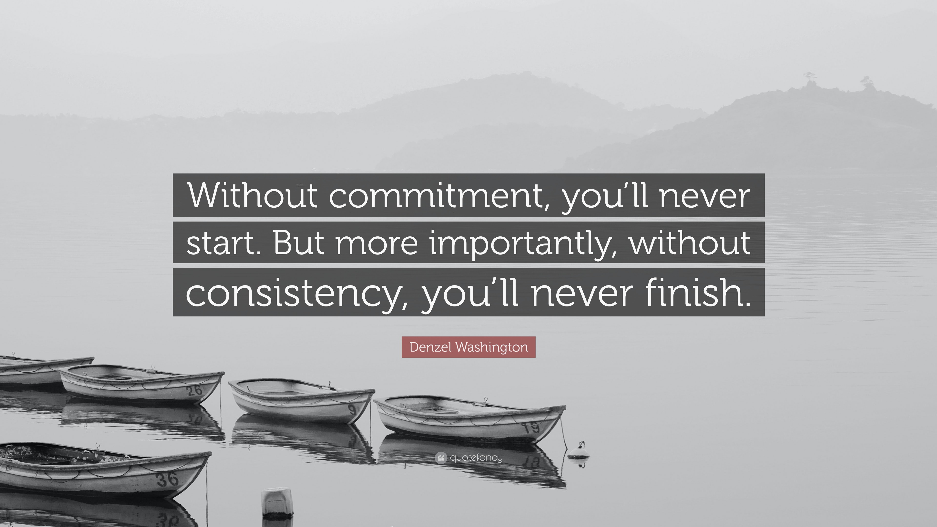 Denzel Washington Quote: “Without commitment, you’ll never start. But ...