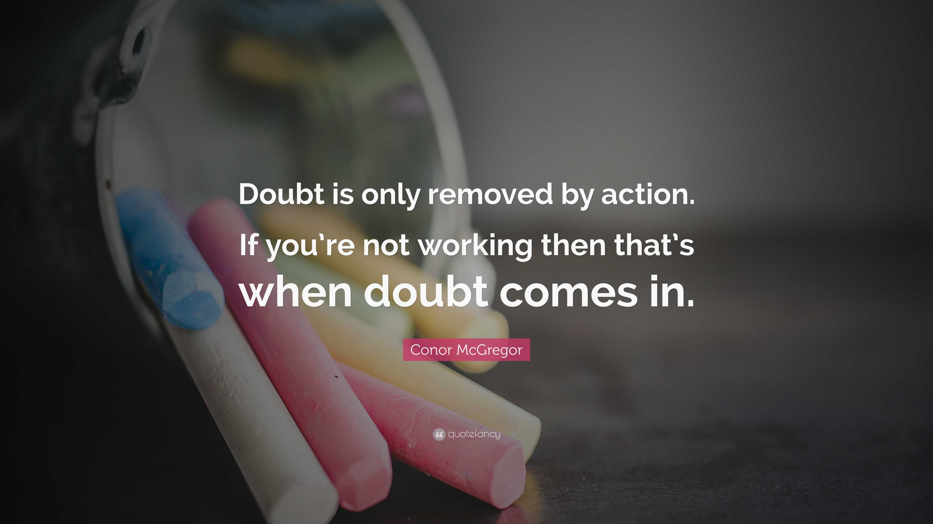 Conor McGregor Quote: “Doubt is only removed by action. If you’re not ...
