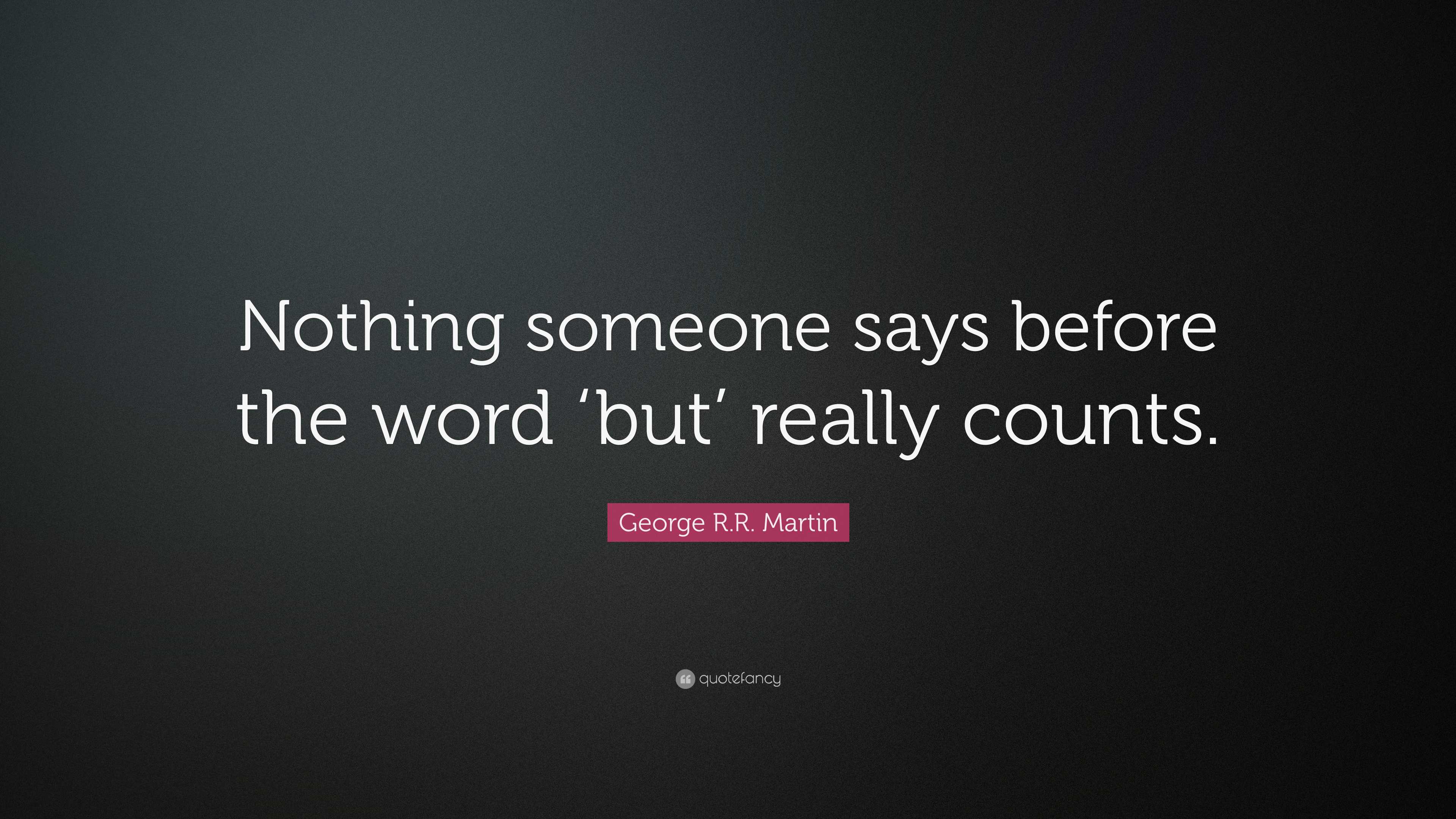 George R.R. Martin Quote: “Nothing someone says before the word ‘but ...
