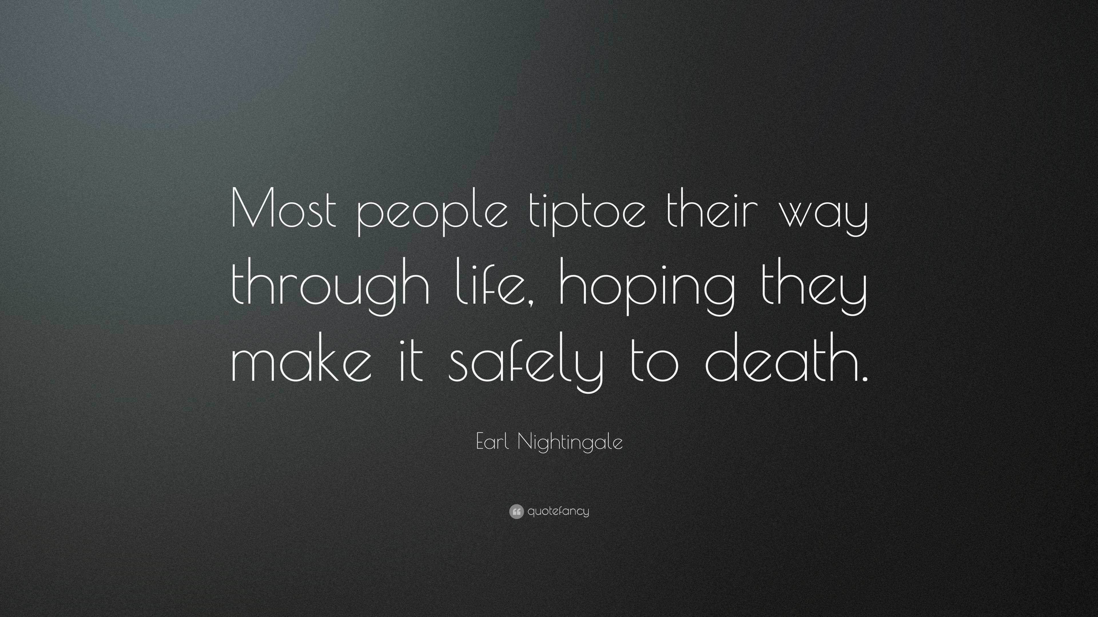 Earl Nightingale Quote: “Most people tiptoe their way through life ...