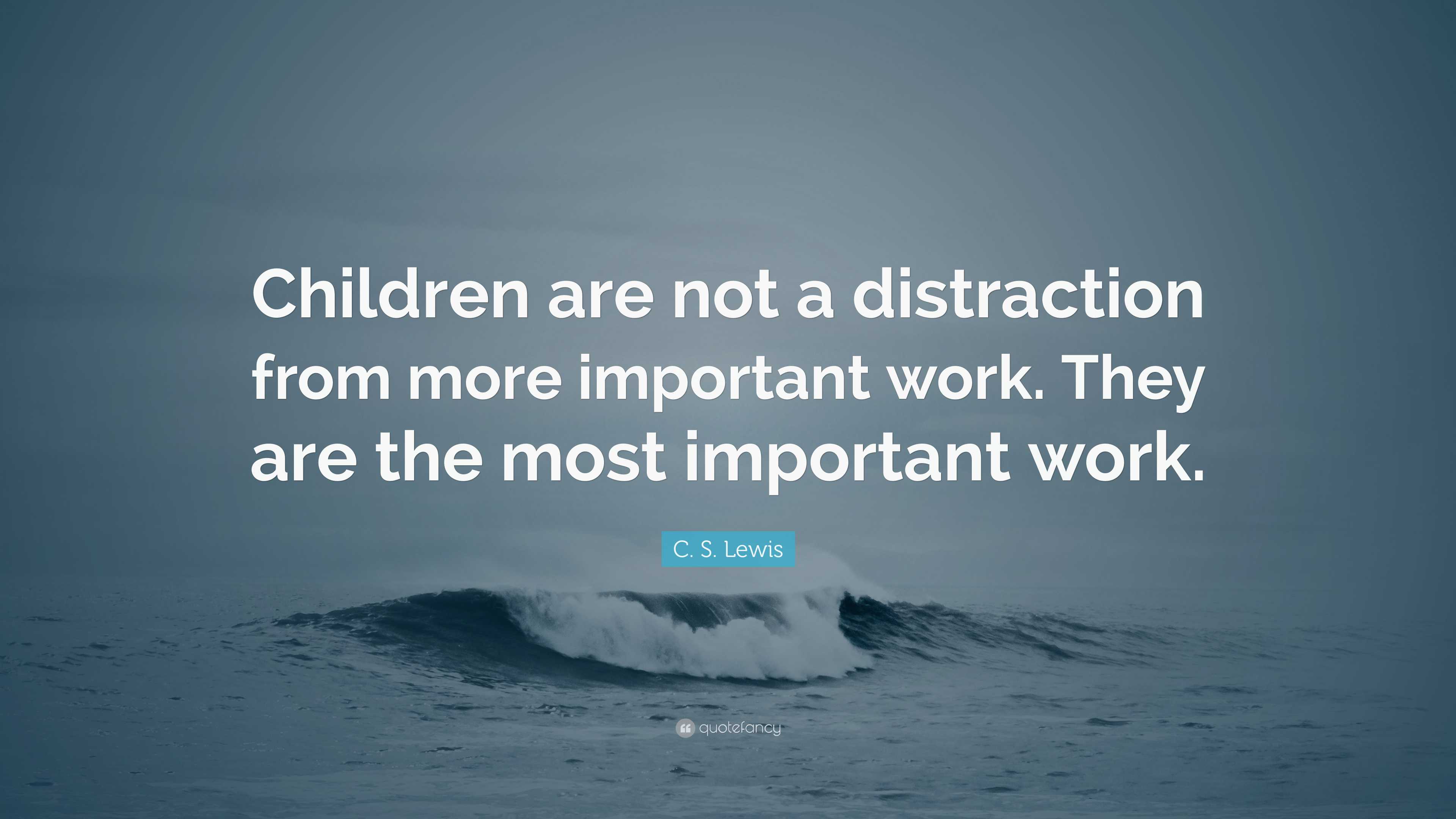 C. S. Lewis Quote: “Children are not a distraction from more important ...