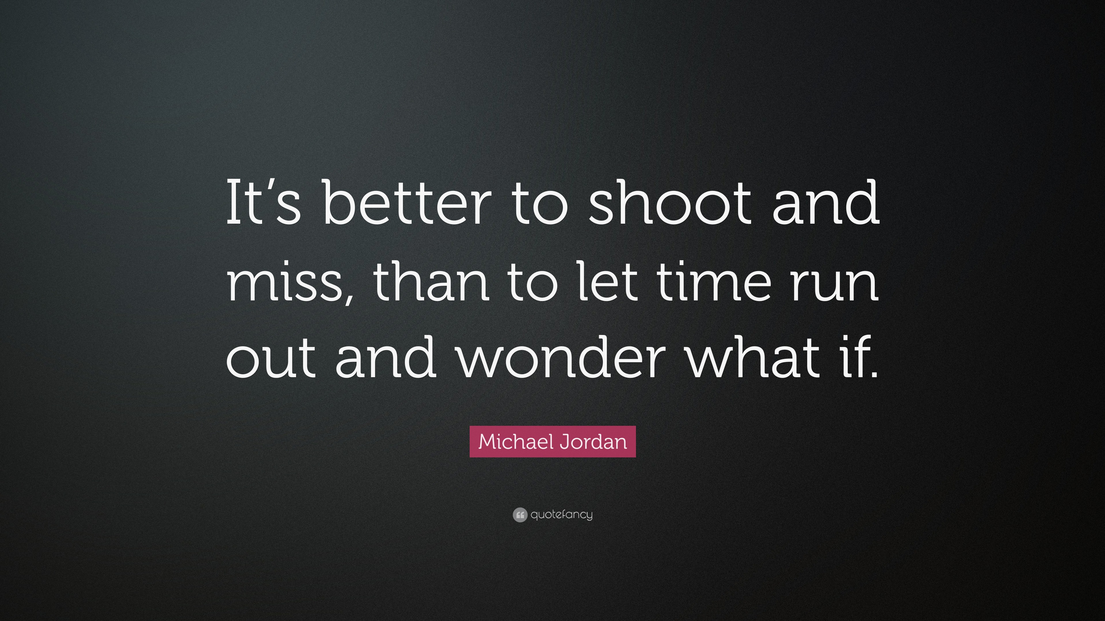 Michael Jordan Quote: “It’s better to shoot and miss, than to let time ...