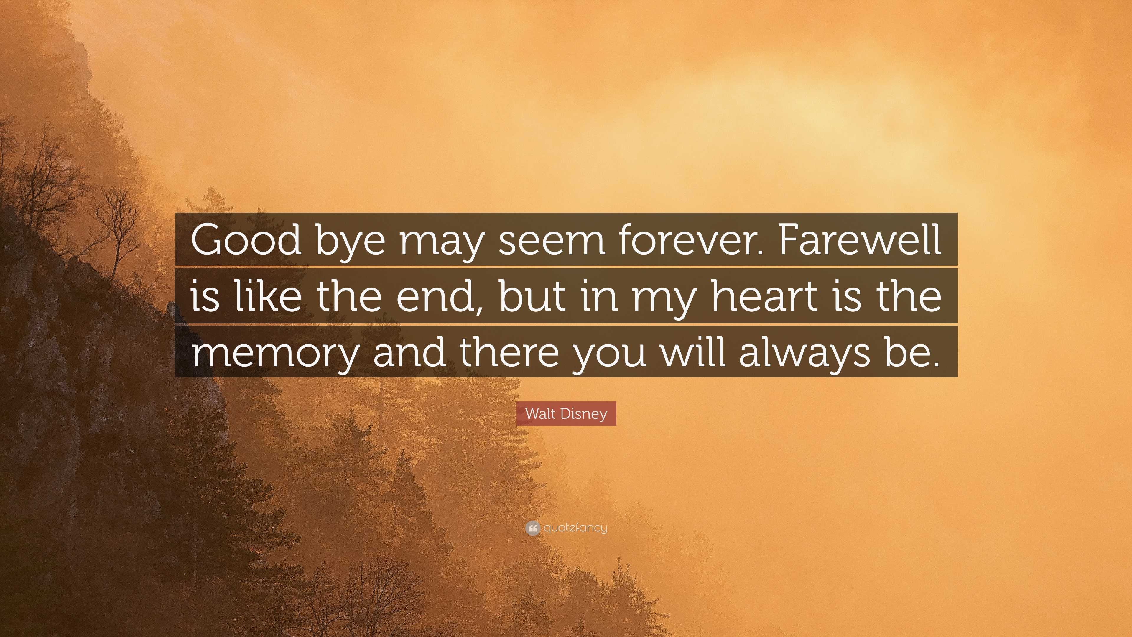 Walt Disney Quote: “Good bye may seem forever. Farewell is like the end ...