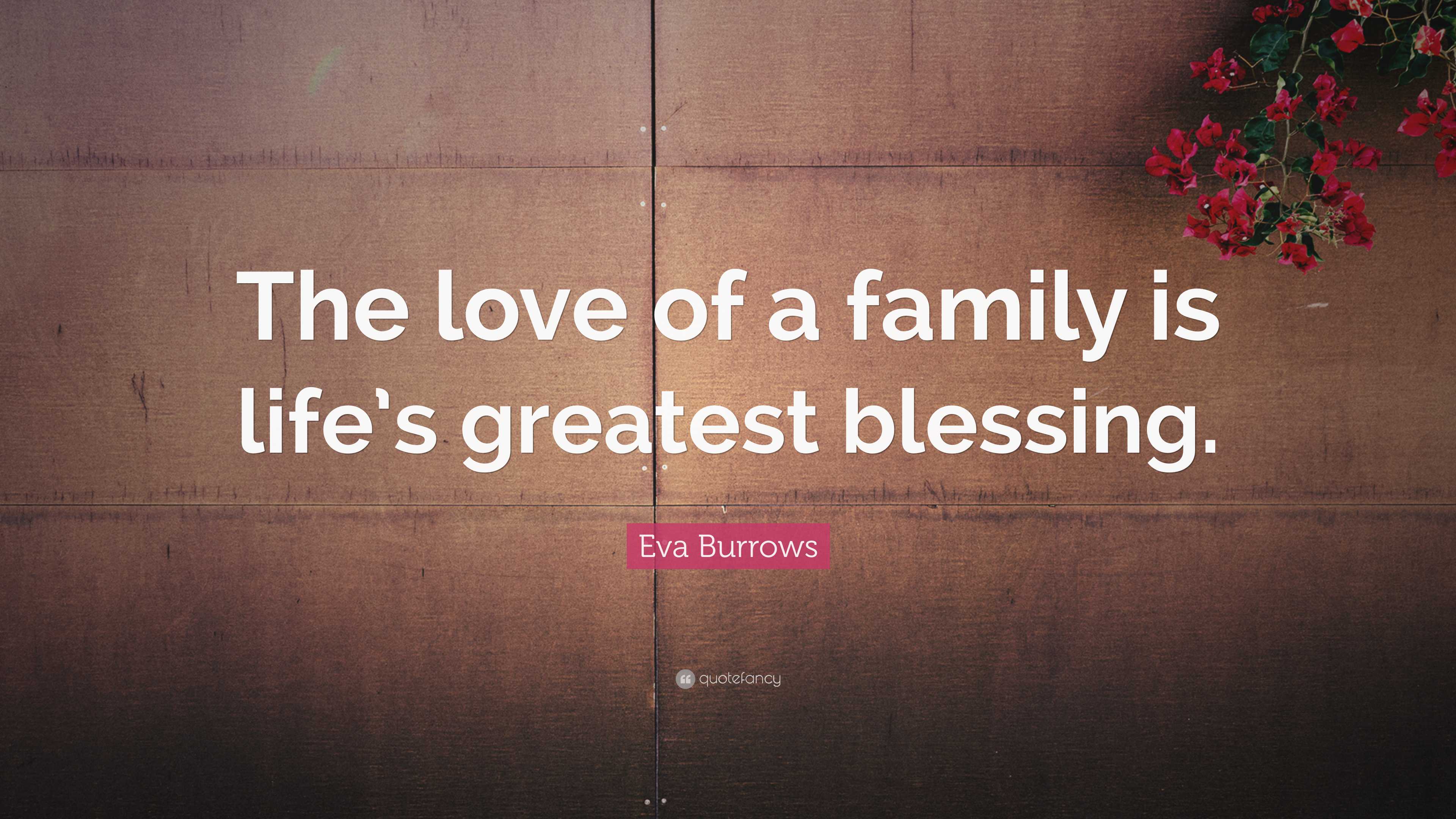 Eva Burrows Quote: “The love of a family is life’s greatest blessing.”